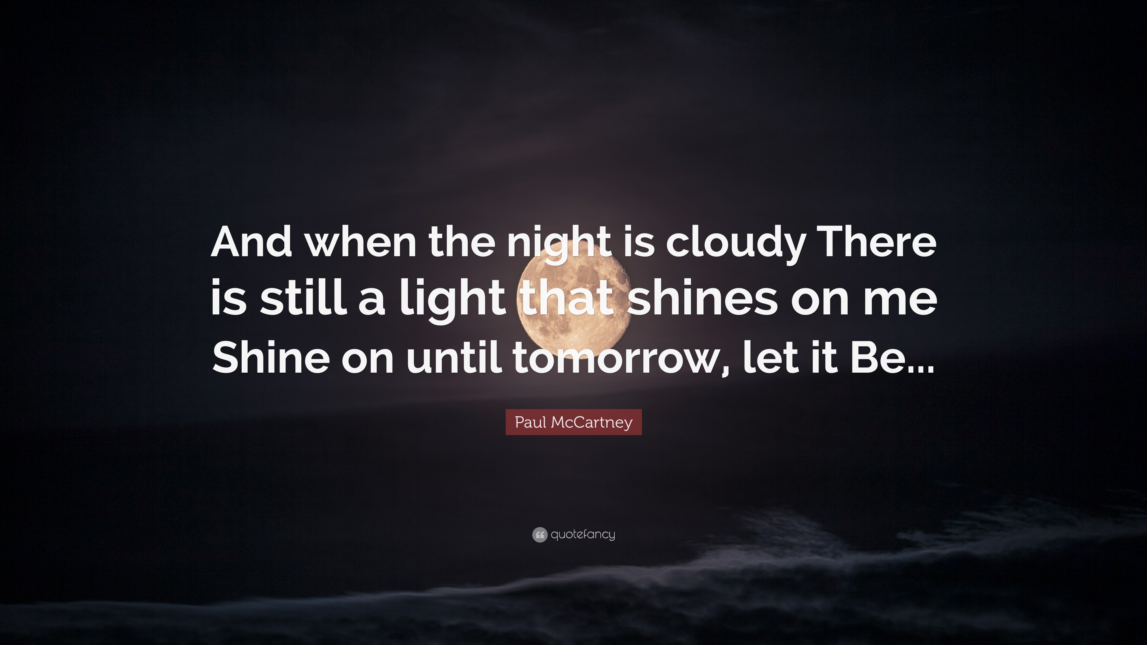 Paul McCartney Quote: “And when the night is cloudy There is still a ...