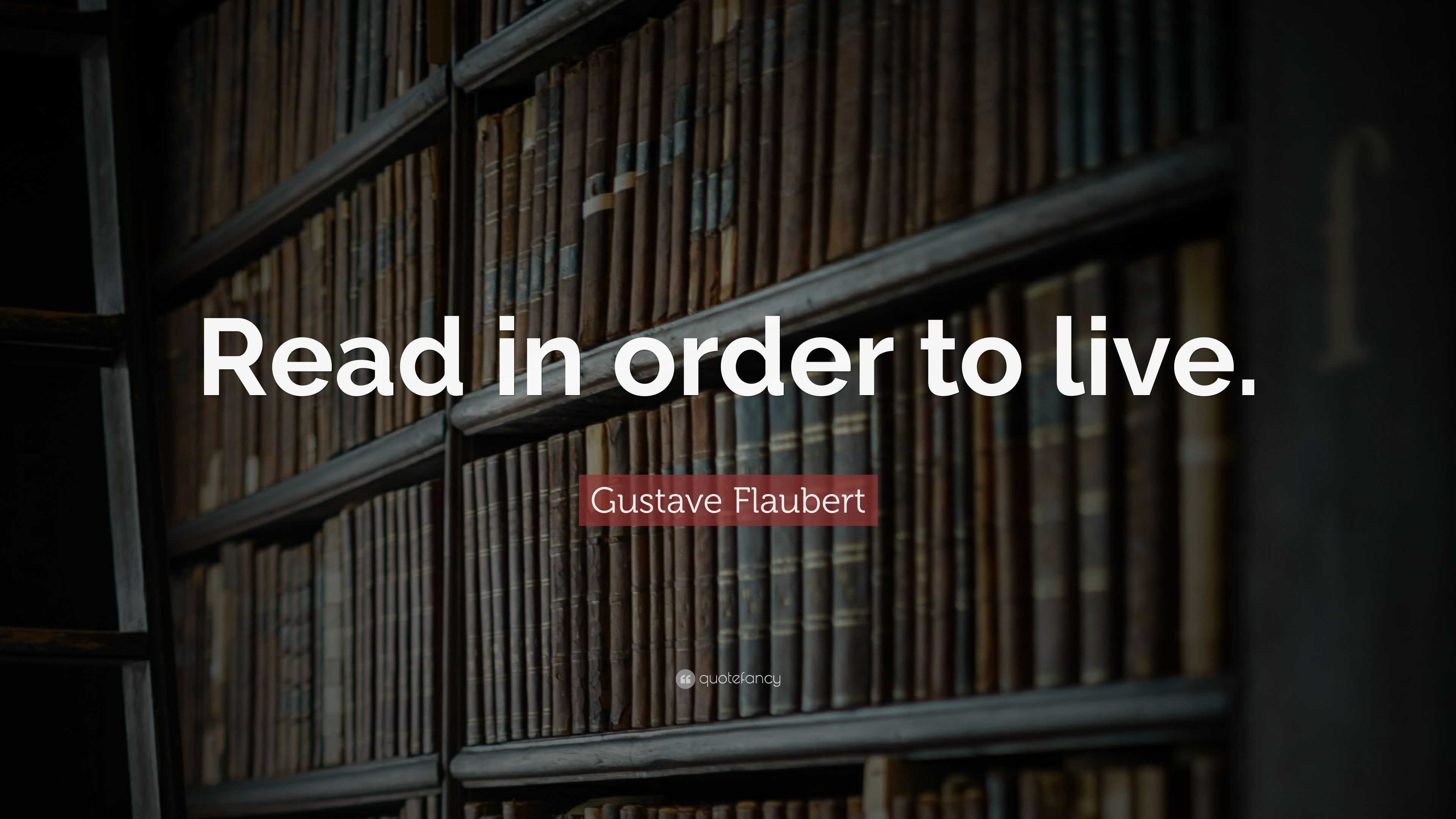 Gustave Flaubert Quote: “Read in order to live.”