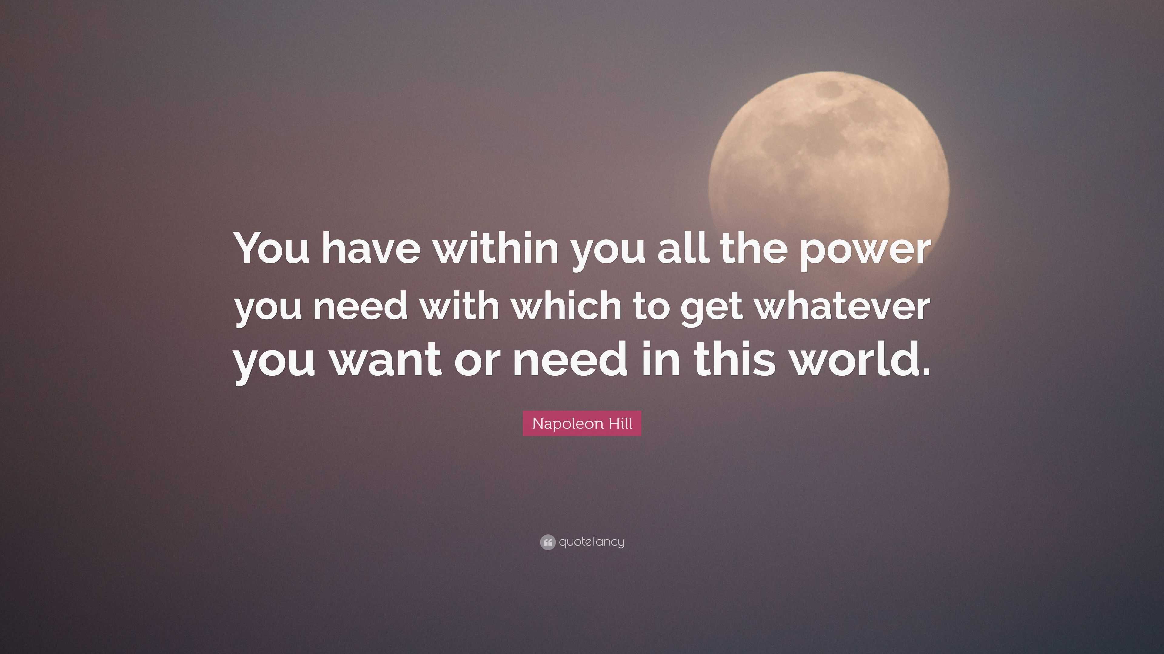 Napoleon Hill Quote: “You have within you all the power you need with ...