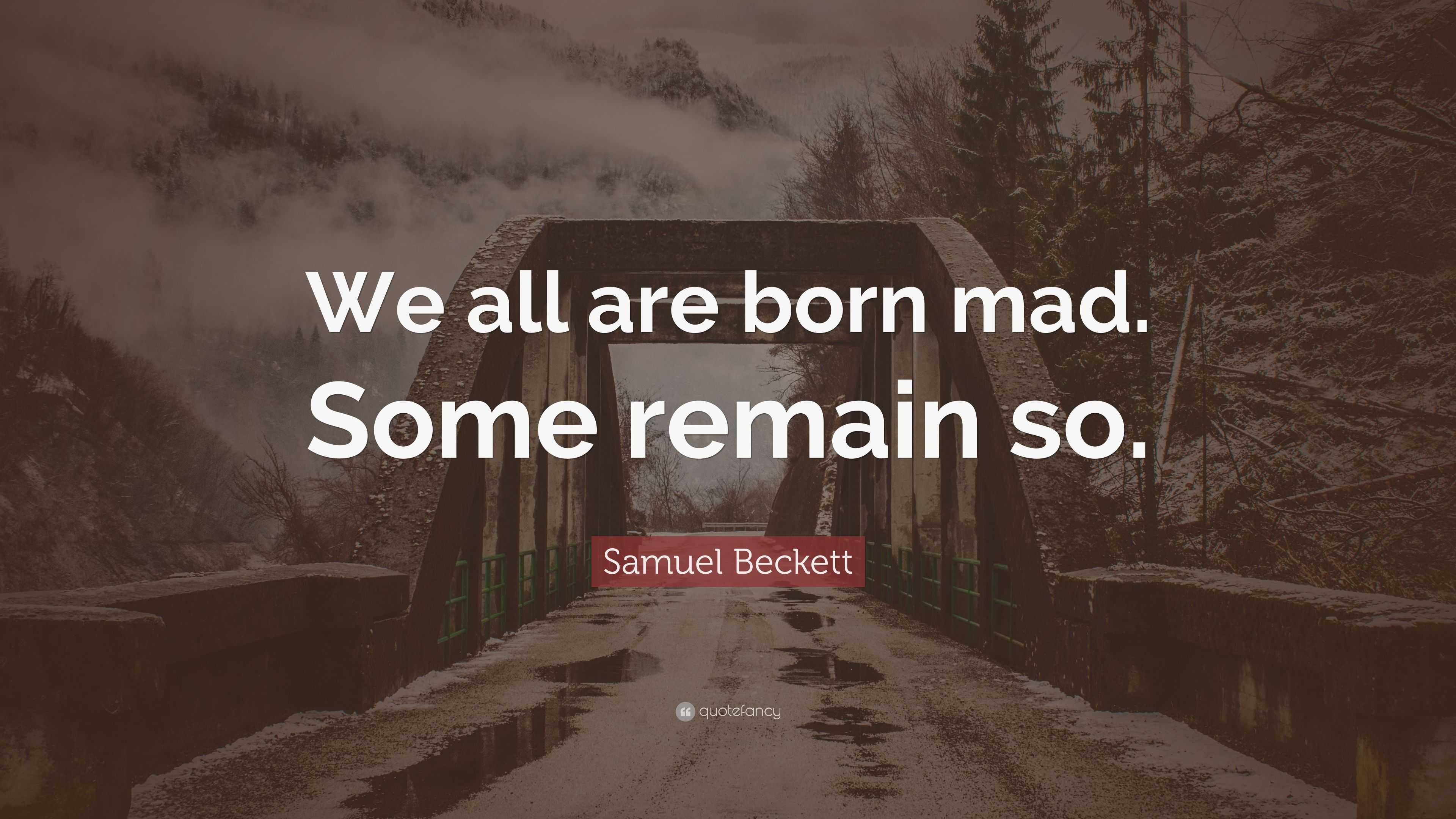 Samuel Beckett Quote: “We all are born mad. Some remain so.”