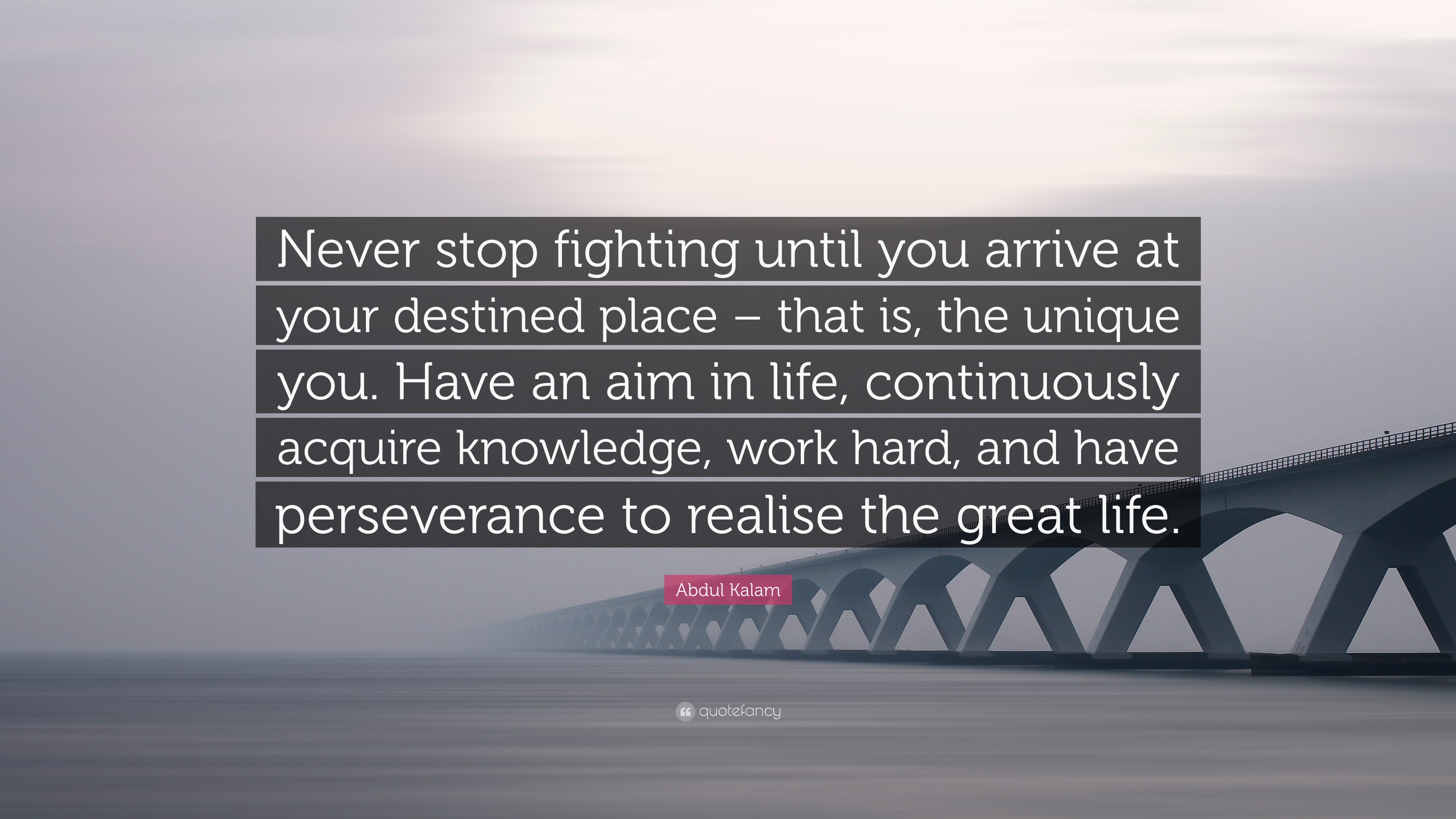 Abdul Kalam Quote: “Never stop fighting until you arrive at your ...