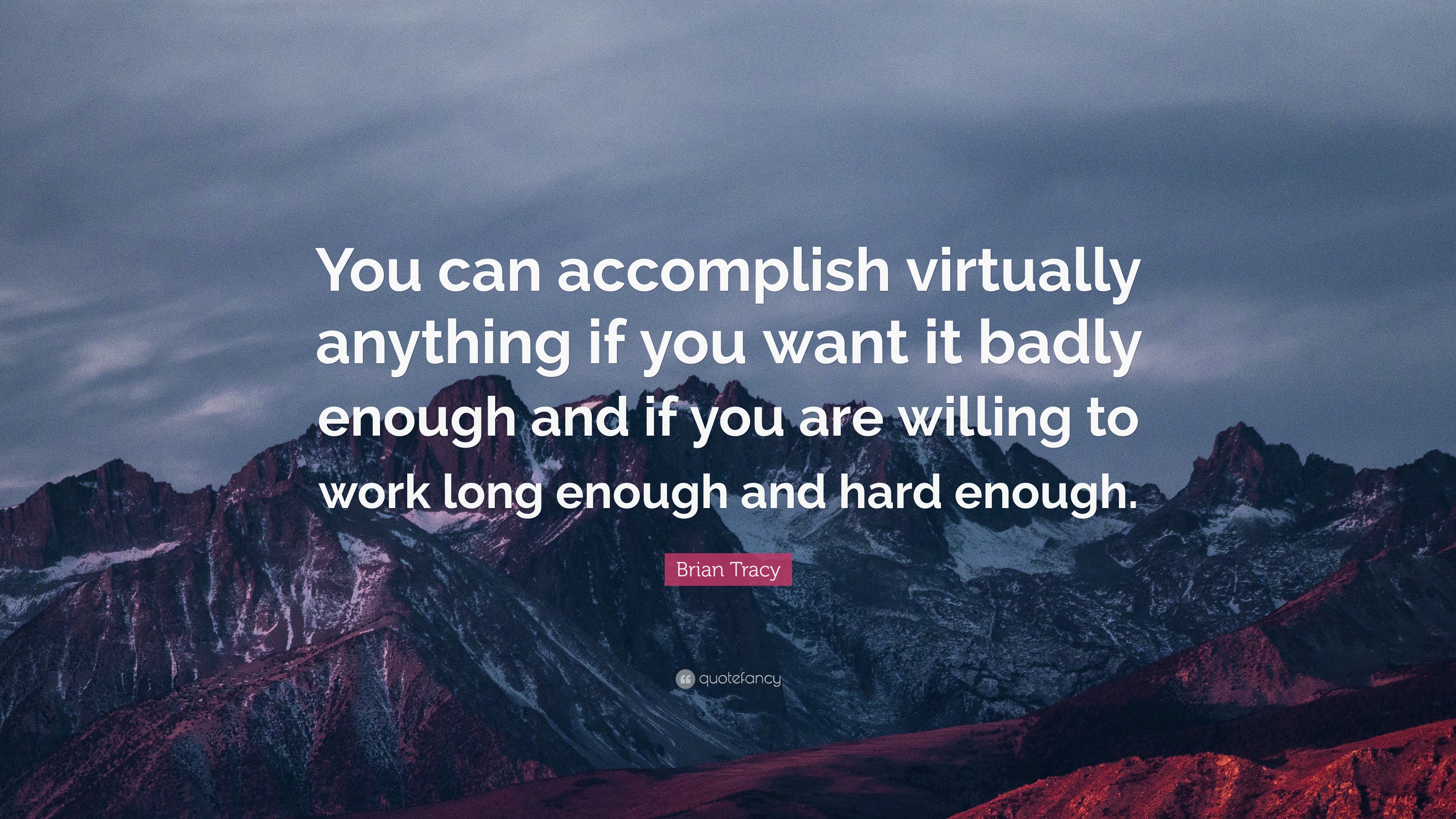 Brian Tracy Quote: “You can accomplish virtually anything if you want ...