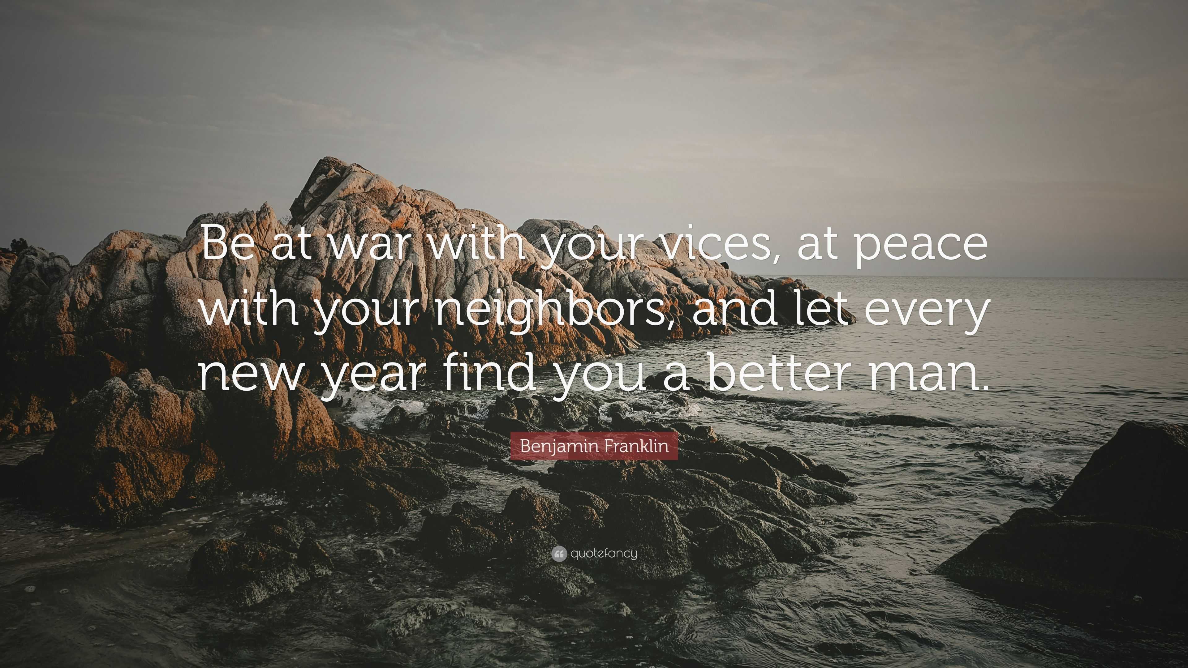 Benjamin Franklin Quote: “Be at war with your vices, at peace with your ...