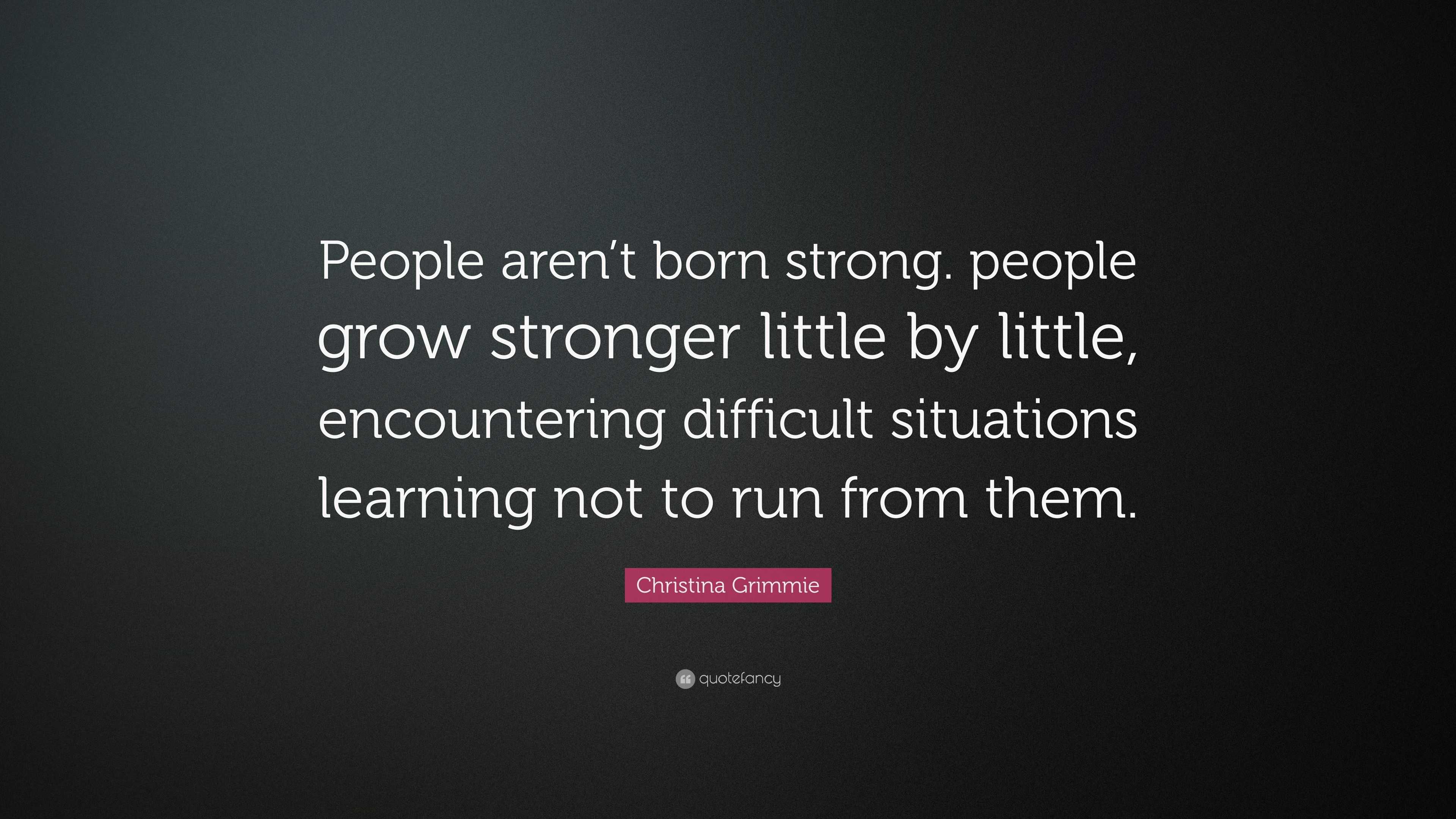 Christina Grimmie Quote: “People aren’t born strong. people grow ...