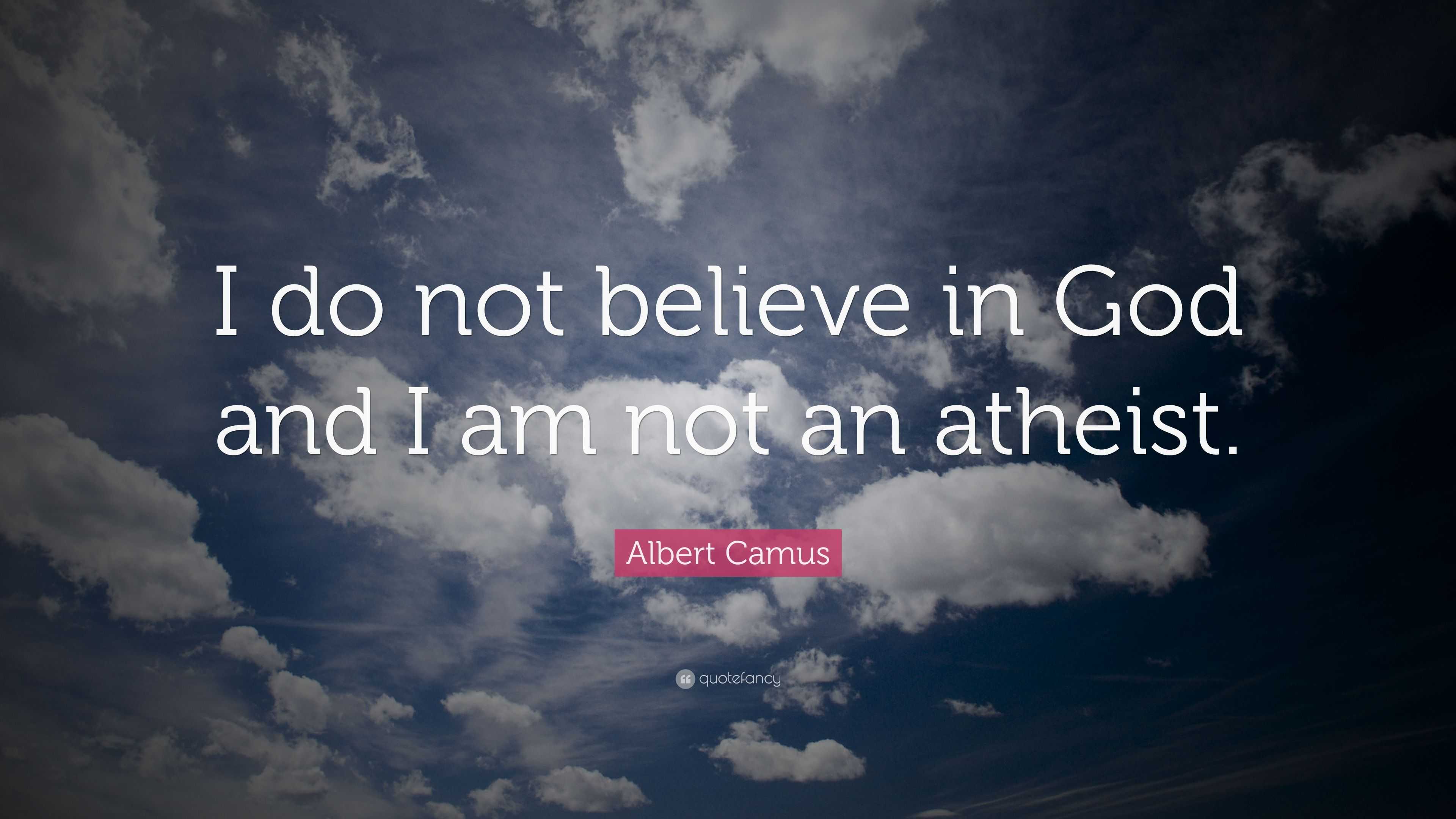 Albert Camus Quote: “I do not believe in God and I am not an atheist.”