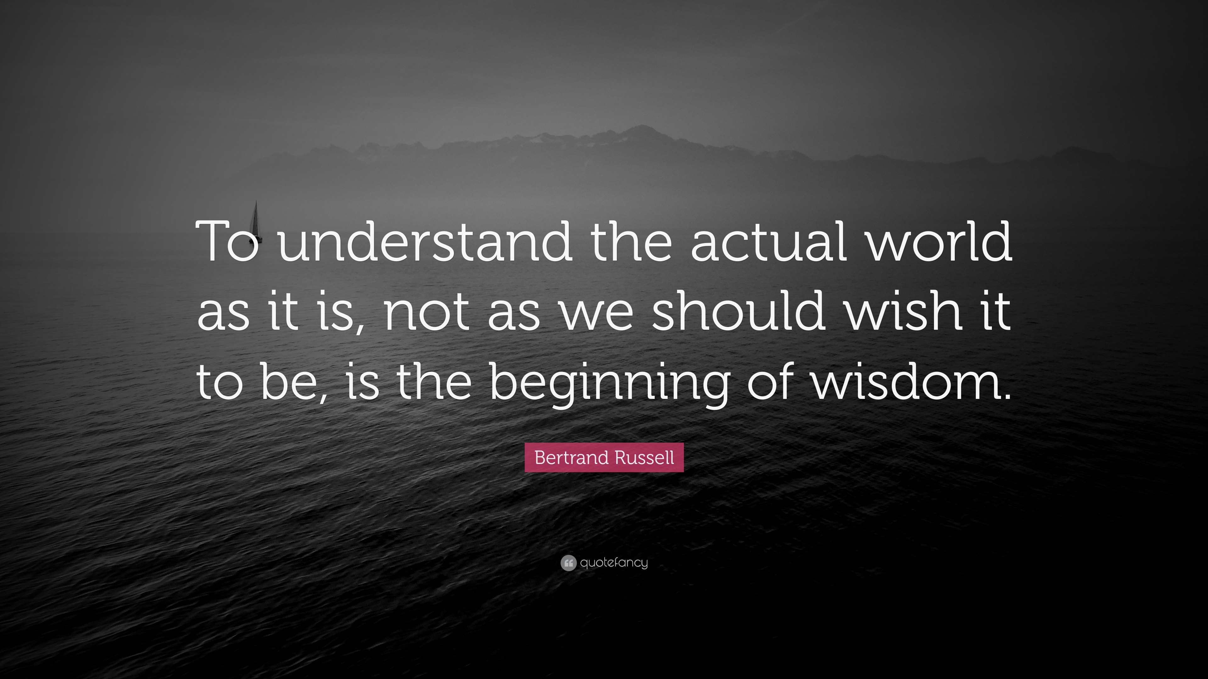 Bertrand Russell Quote: “To understand the actual world as it is, not ...