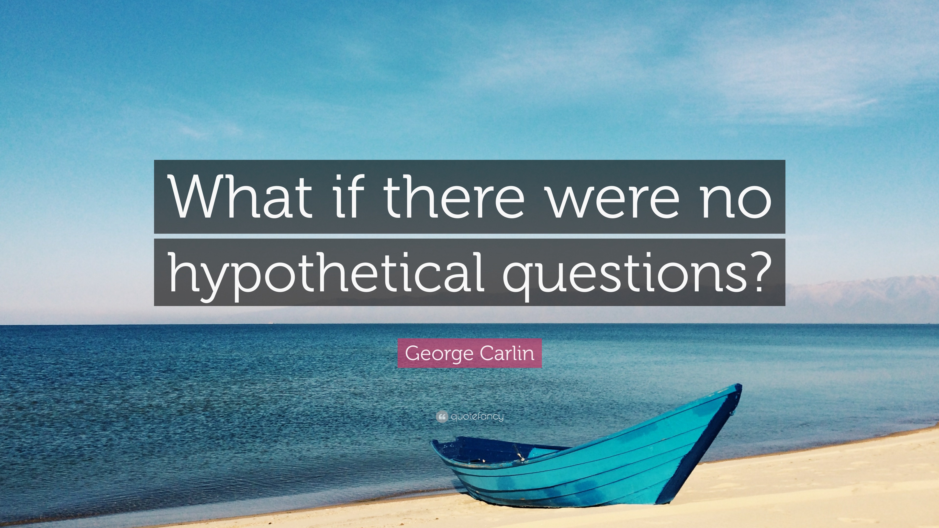 George Carlin Quote: “What if there were no hypothetical questions?”