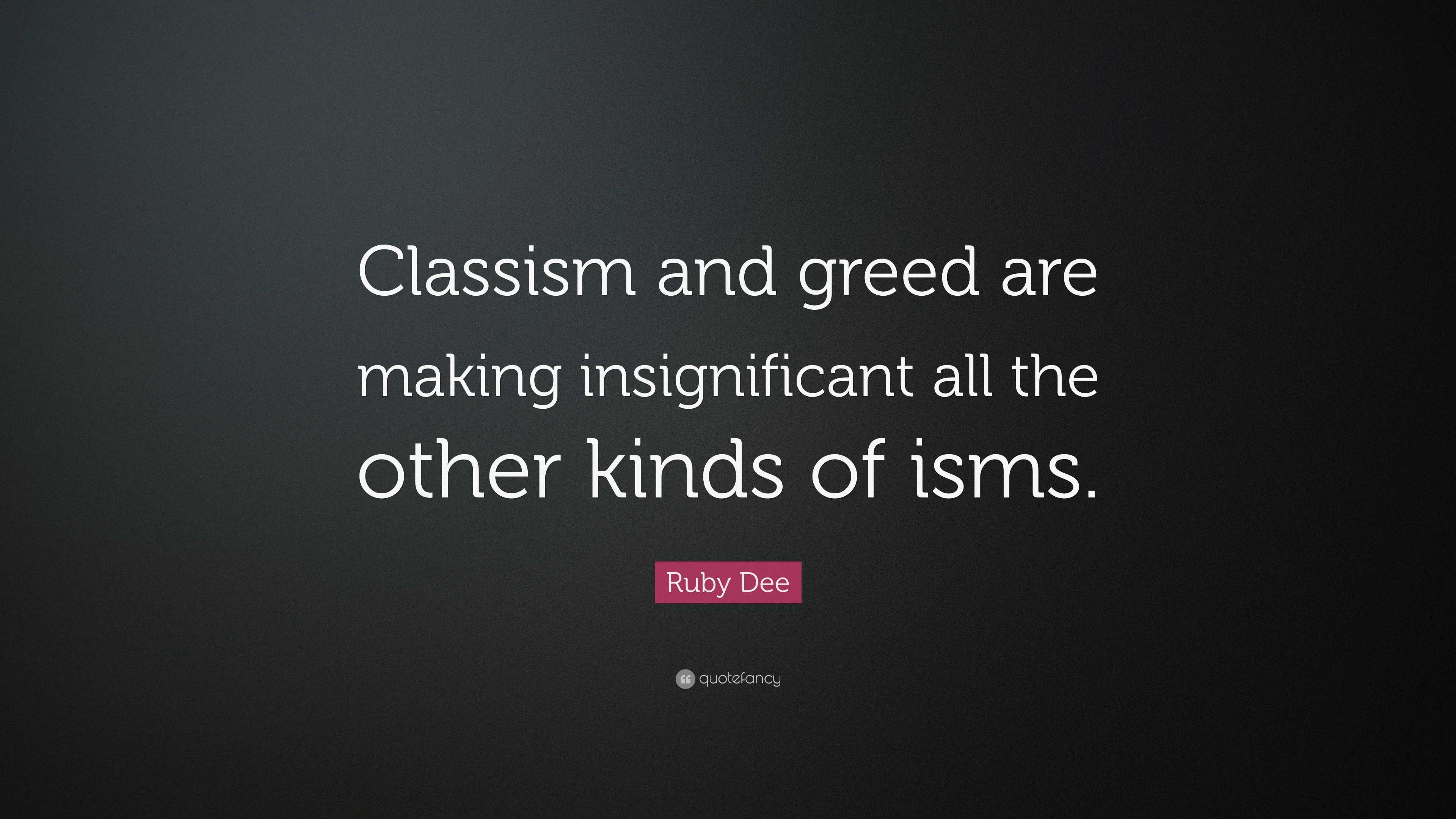 Ruby Dee Quote: “Classism and greed are making insignificant all the ...