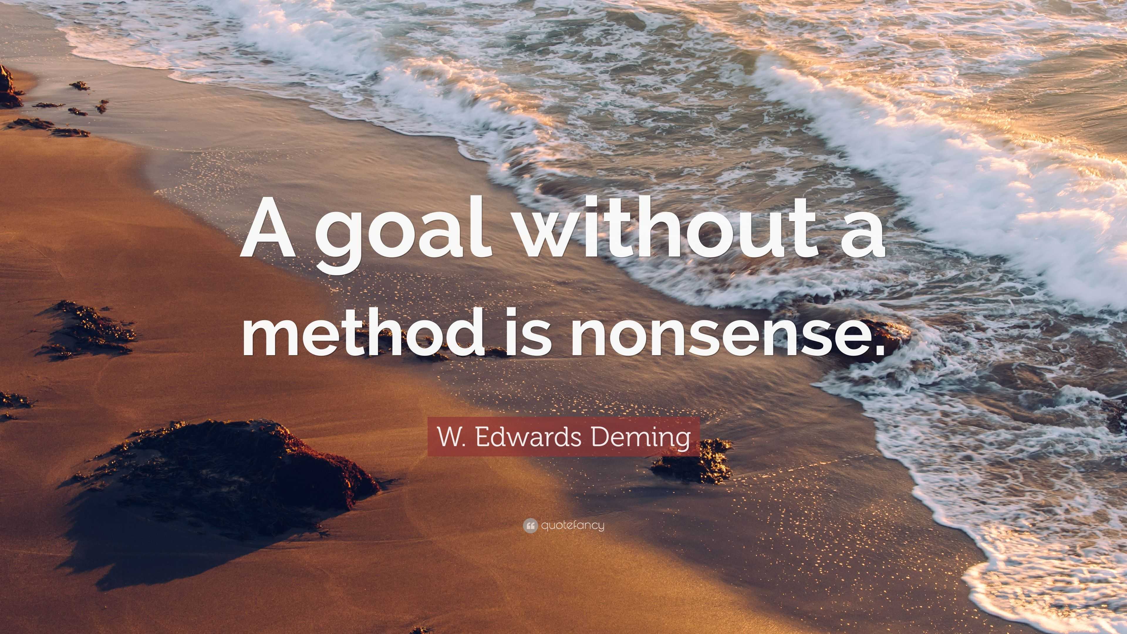 W. Edwards Deming Quote: “A goal without a method is nonsense.”