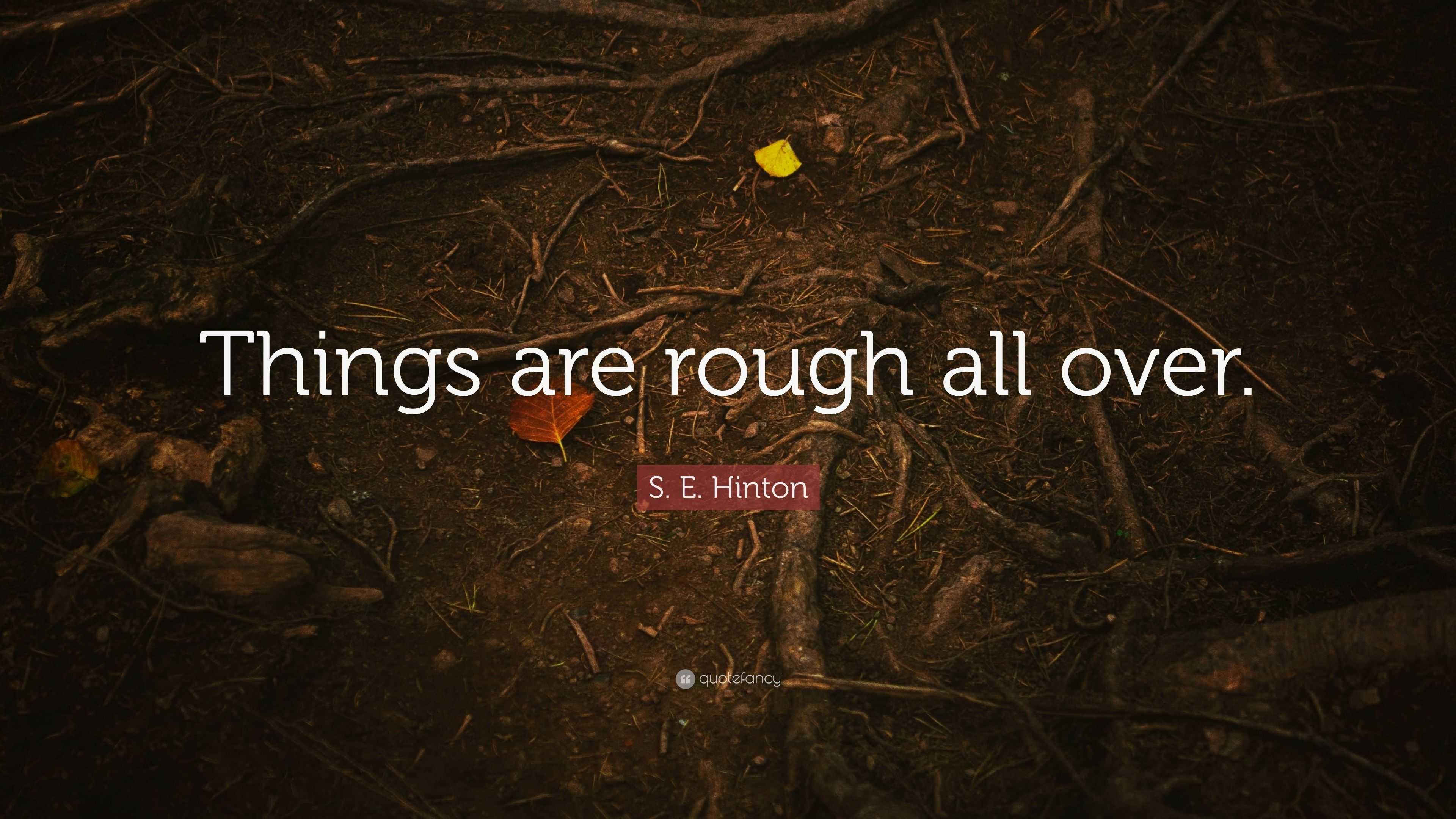 S. E. Hinton Quote: “Things are rough all over.”