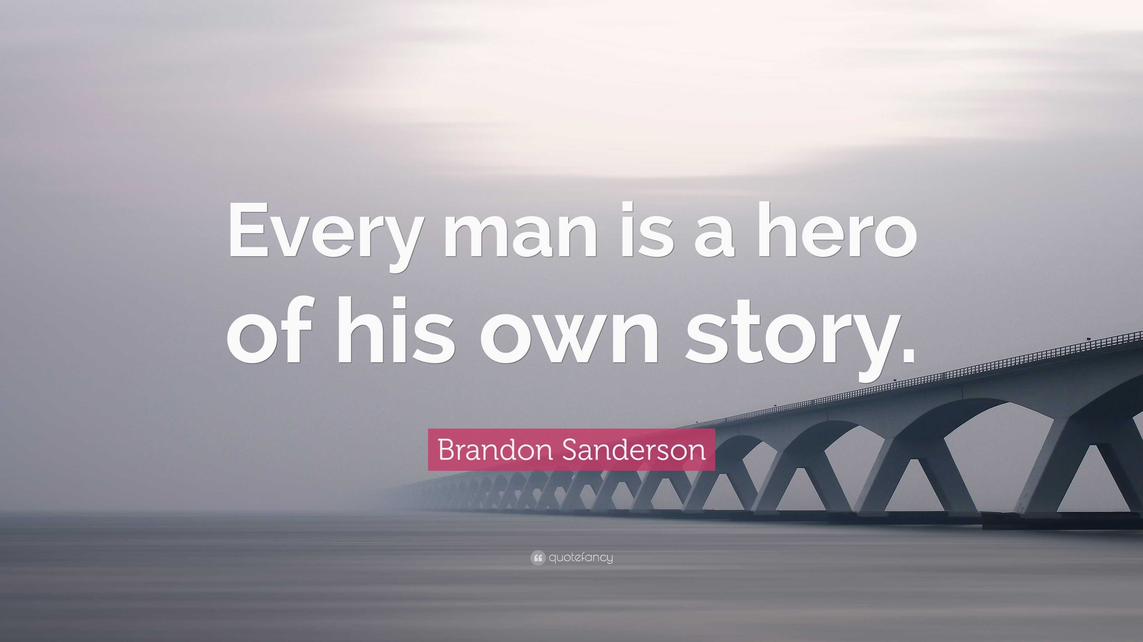 Brandon Sanderson Quote: “Every man is a hero of his own story.”