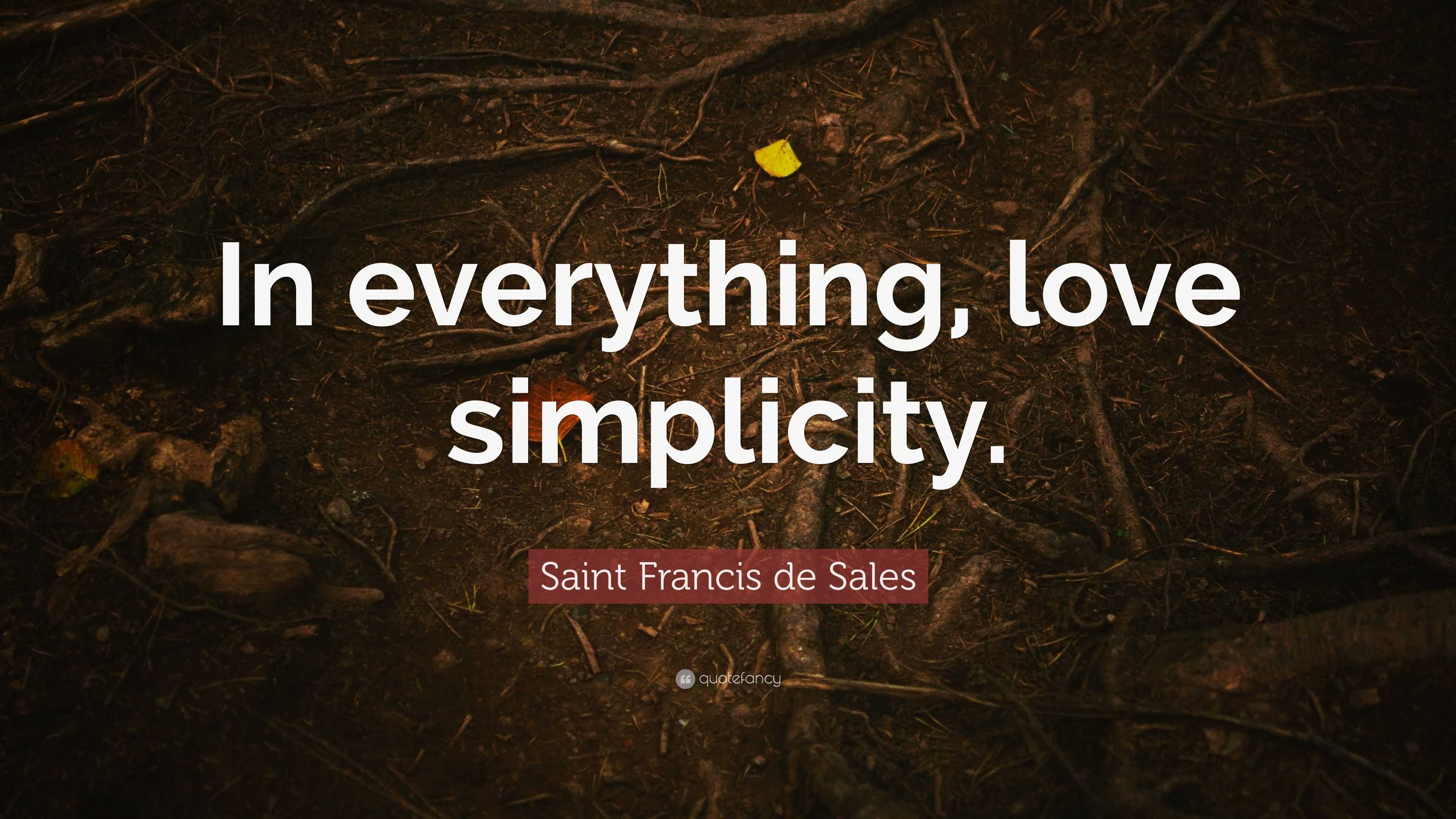 Saint Francis de Sales Quote: “In everything, love simplicity.”