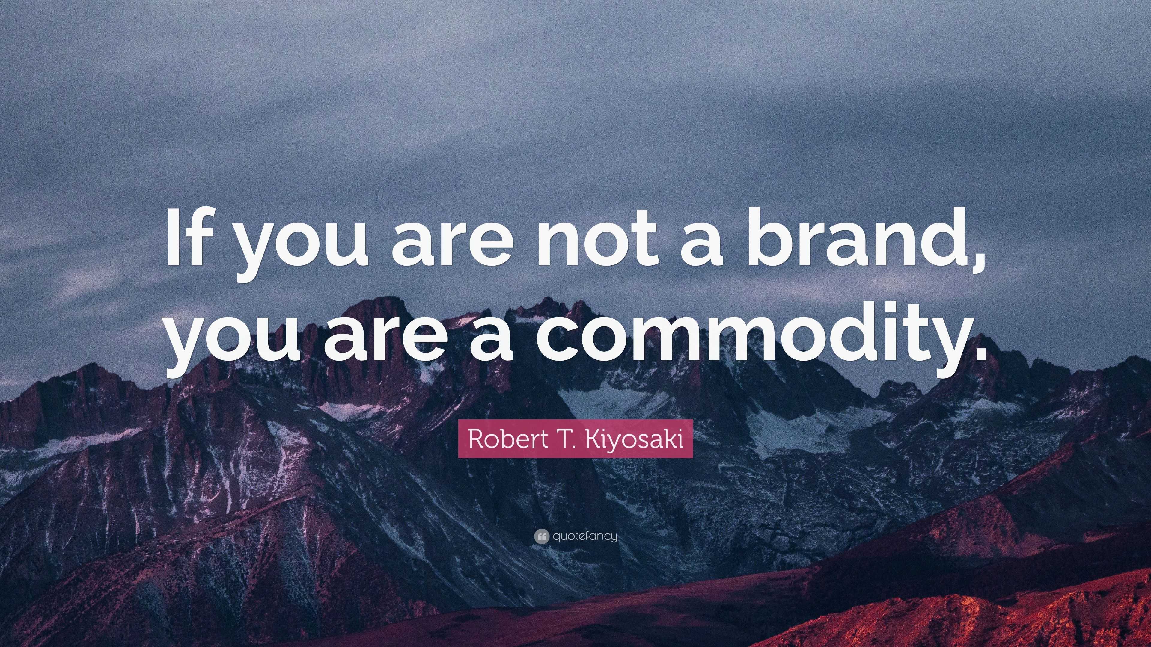 Robert T. Kiyosaki Quote: “If you are not a brand, you are a commodity.”