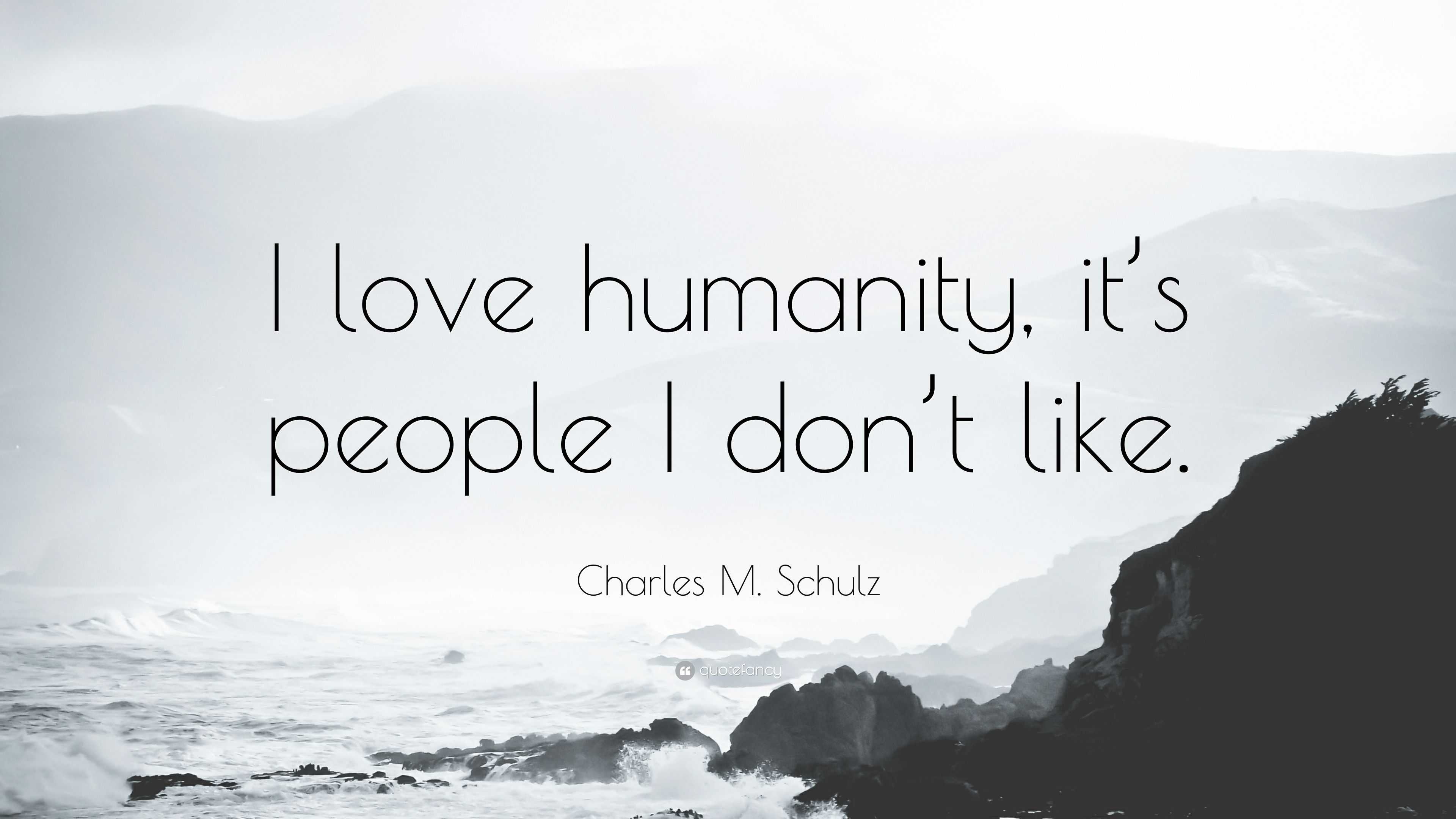 Charles M. Schulz Quote: “I love humanity, it’s people I don’t like.”