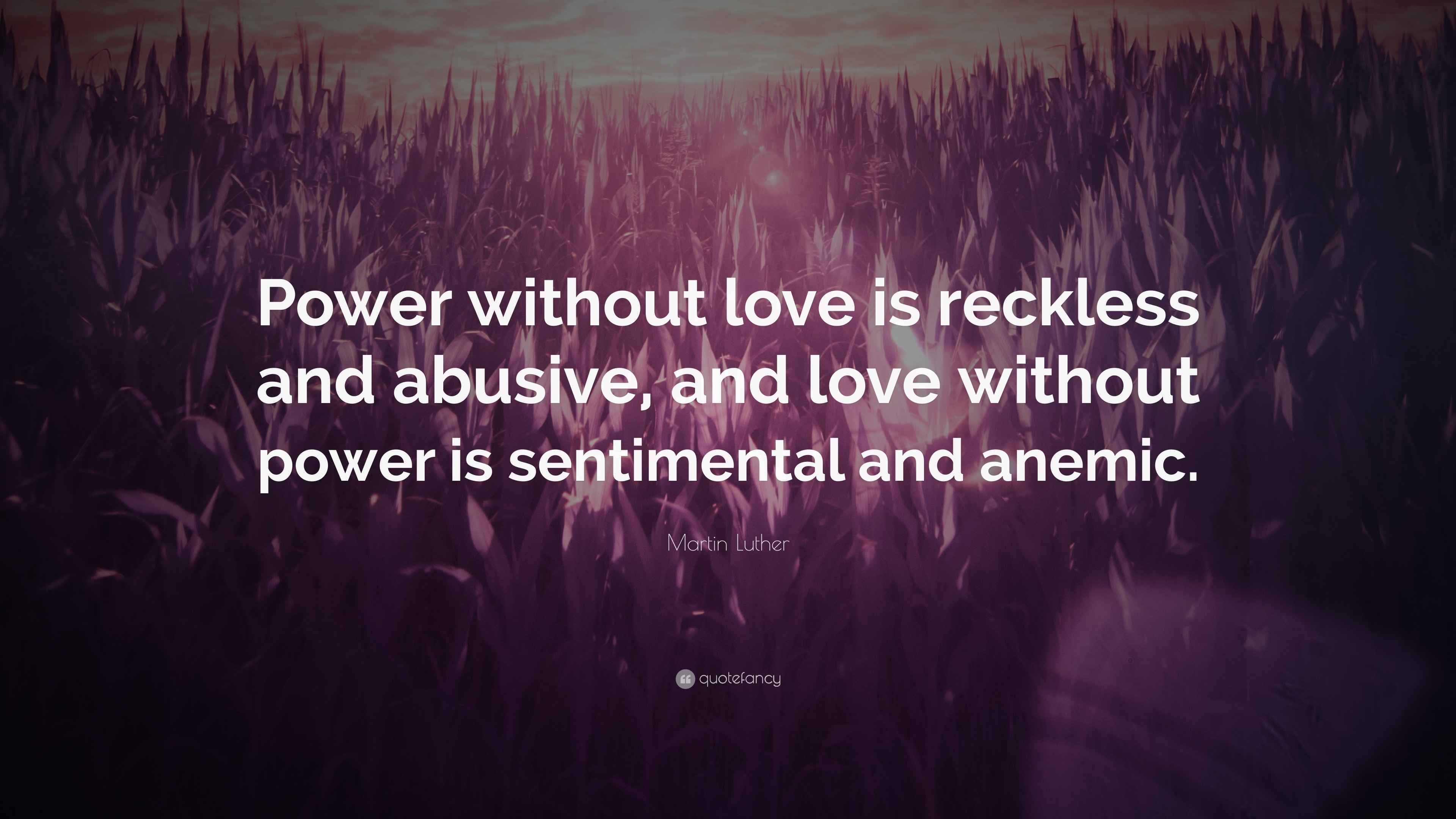 Martin Luther Quote: “Power without love is reckless and abusive, and ...