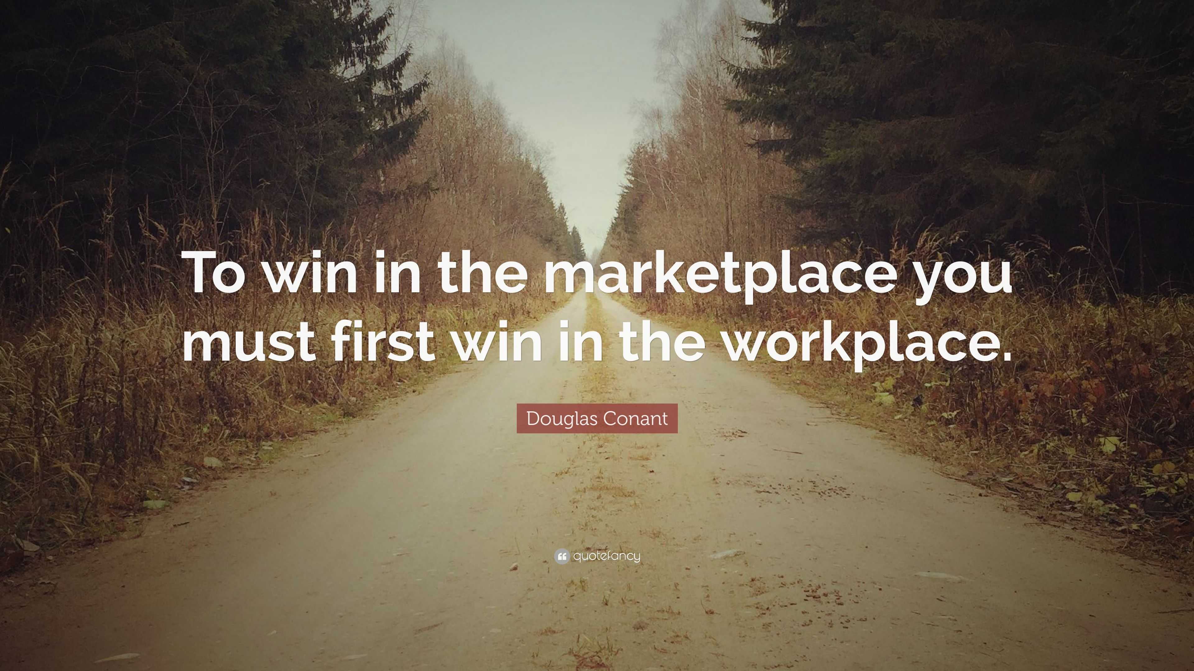 Douglas Conant Quote: “To win in the marketplace you must first win in ...