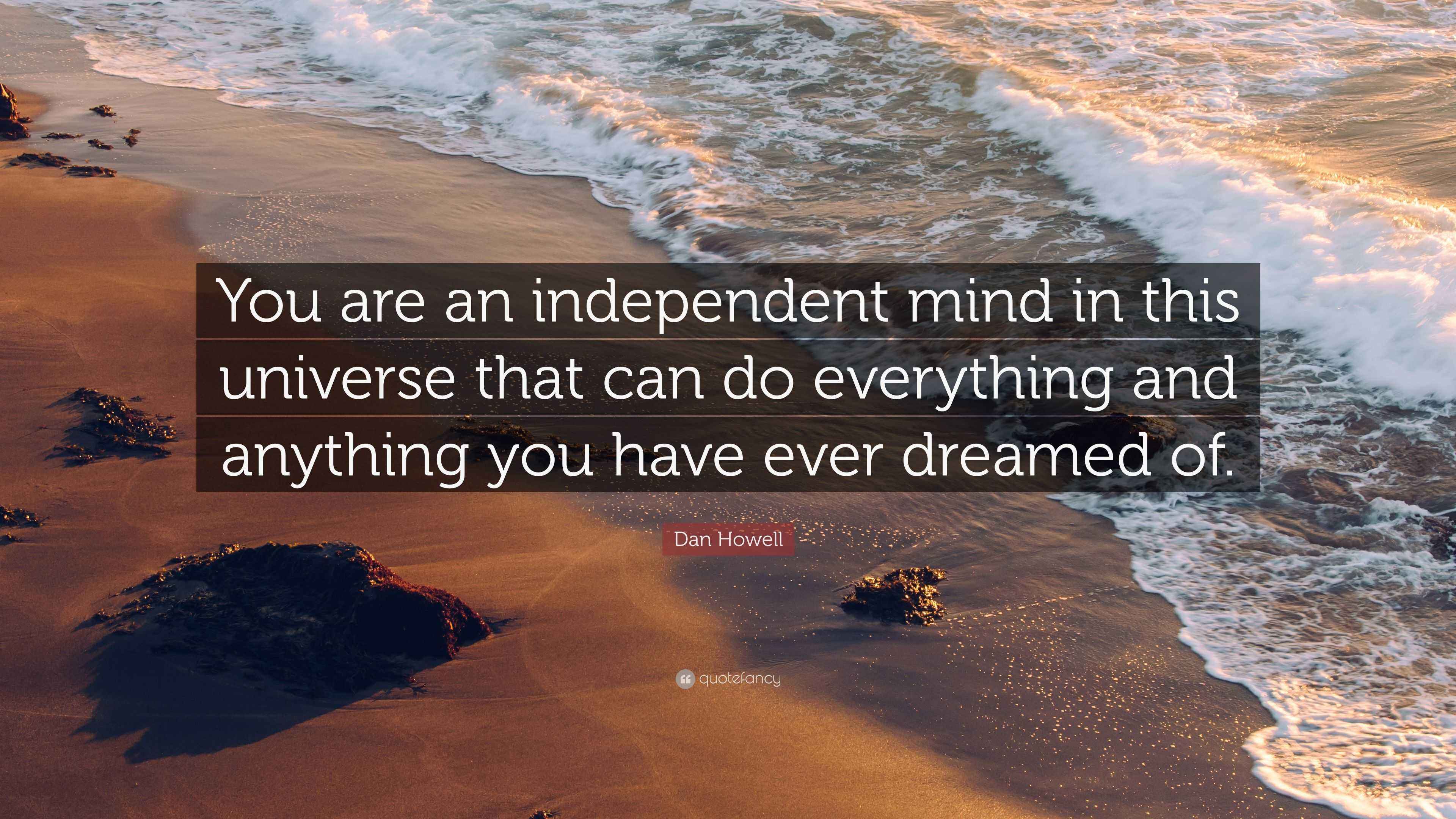 Dan Howell Quote: “You are an independent mind in this universe that ...