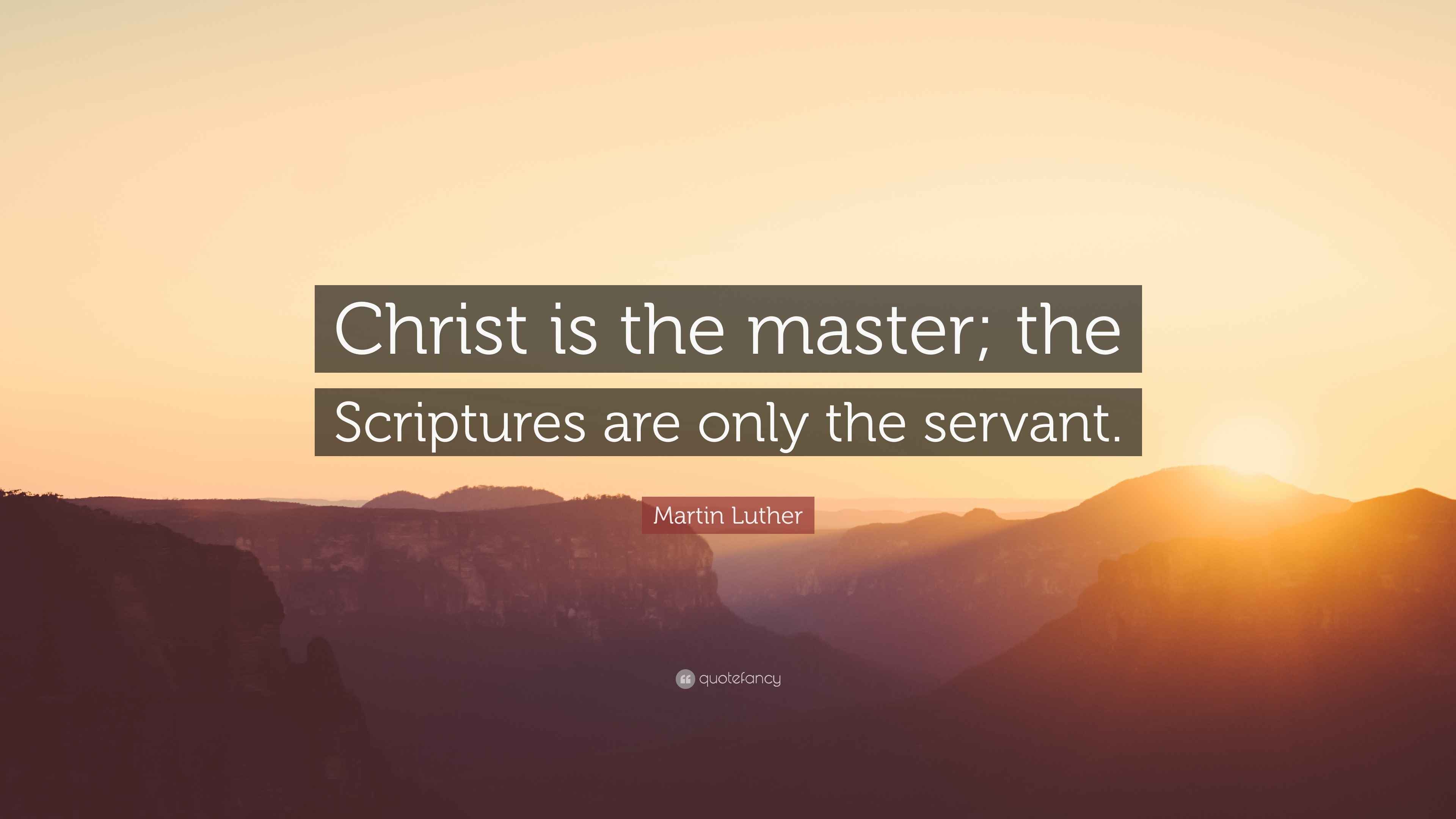 Martin Luther Quote: “Christ is the master; the Scriptures are only the ...
