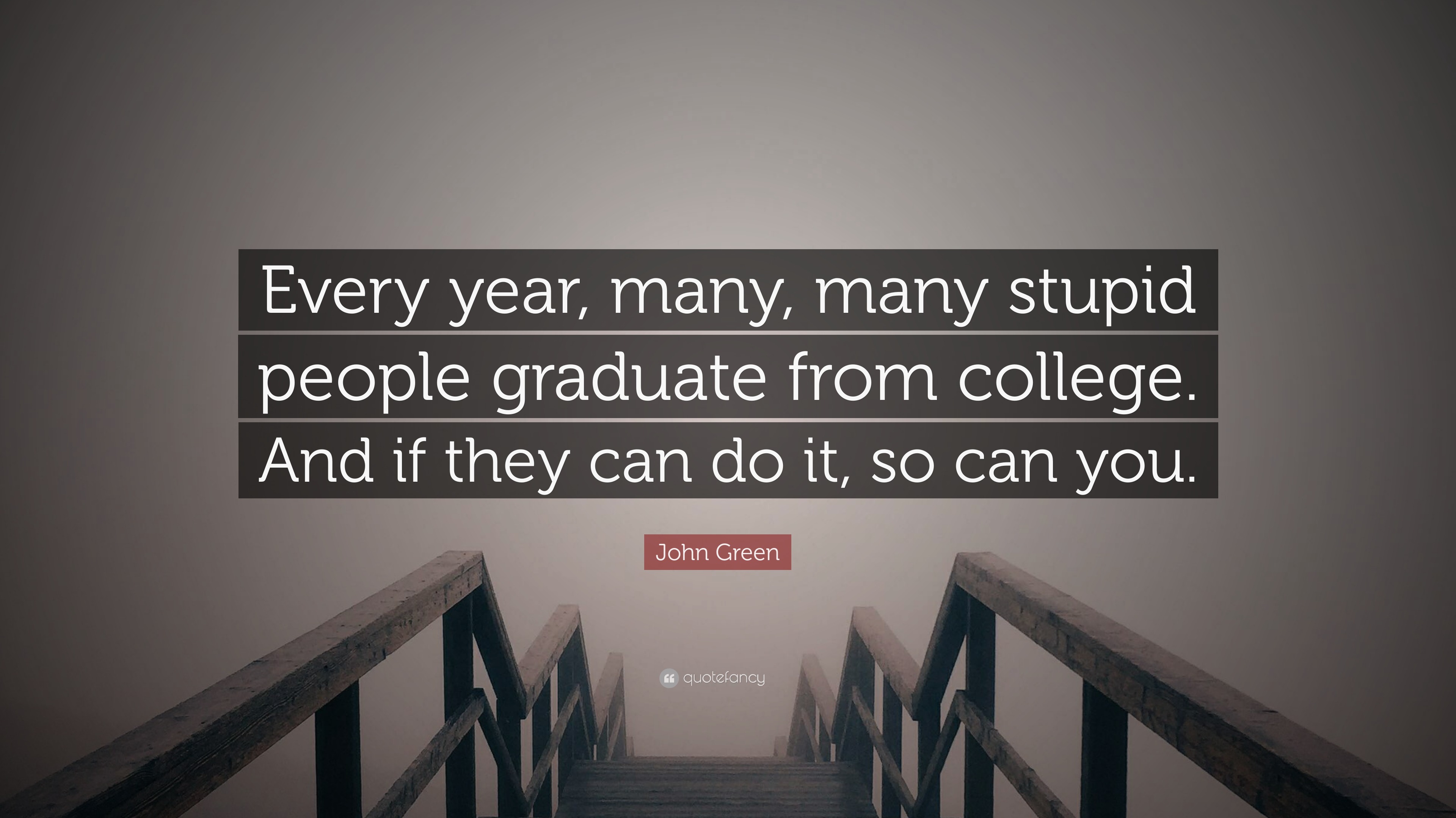John Green Quote: “Every year, many, many stupid people graduate from ...