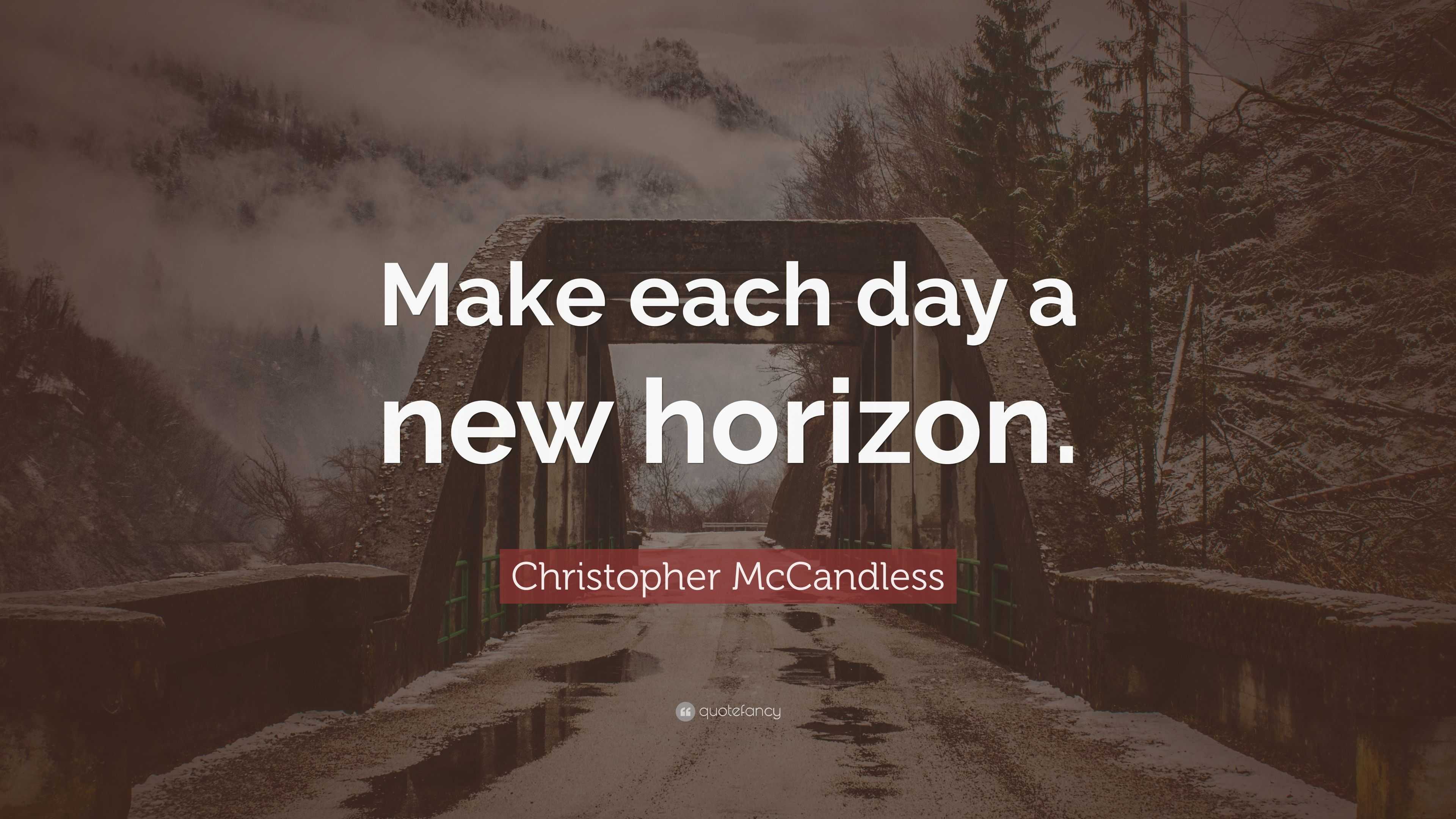 Christopher McCandless Quote: “Make each day a new horizon.”