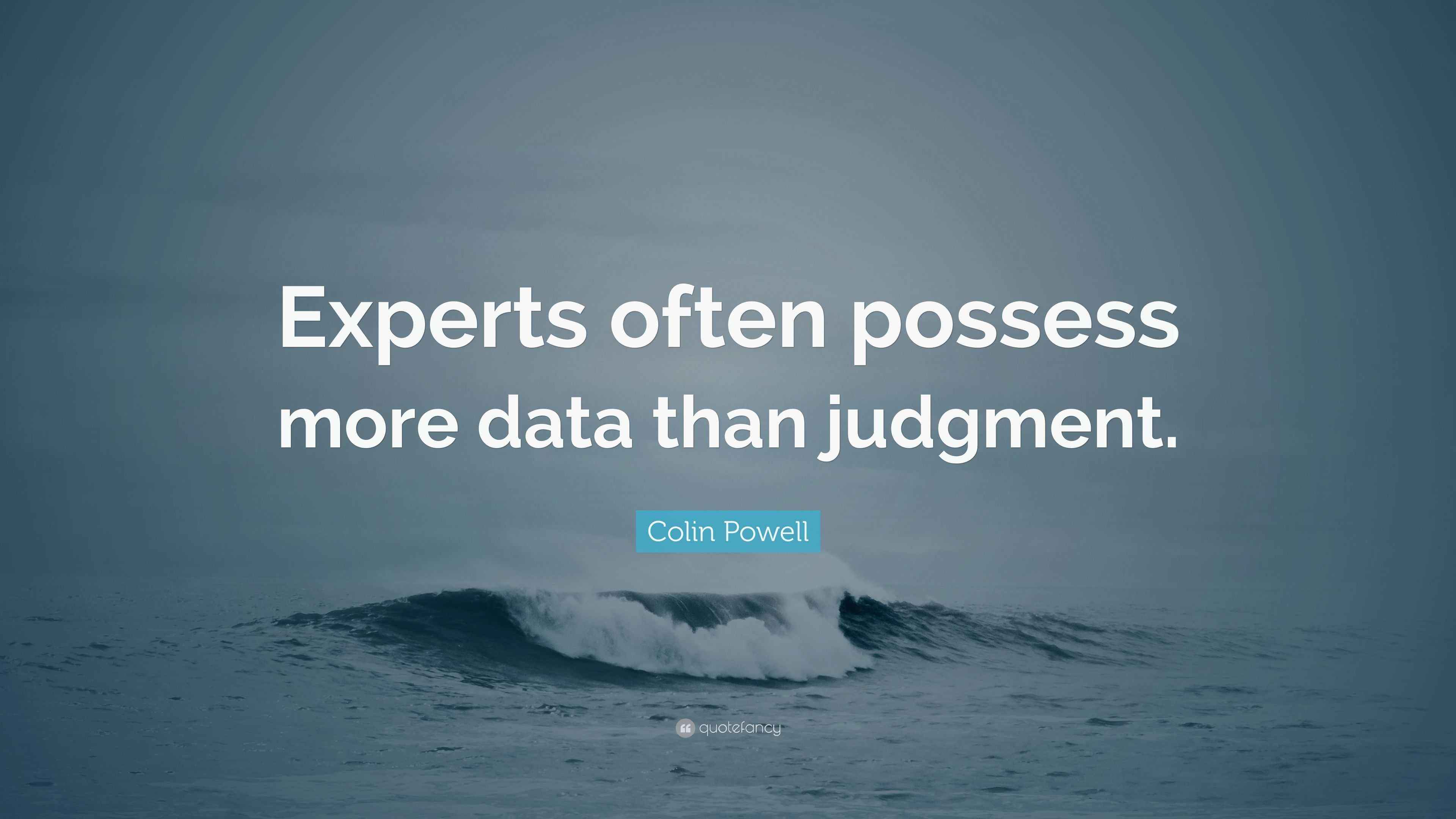 Colin Powell Quote: “Experts often possess more data than judgment.”