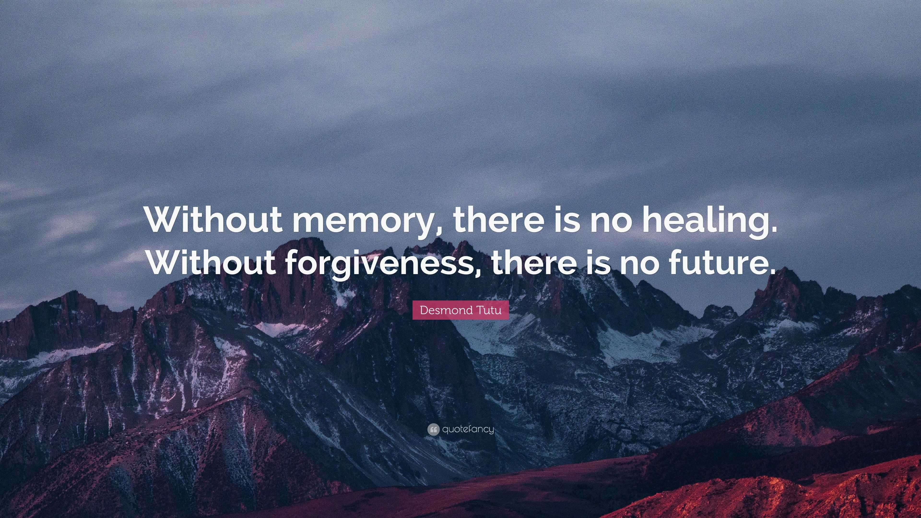Desmond Tutu Quote: “Without memory, there is no healing. Without ...