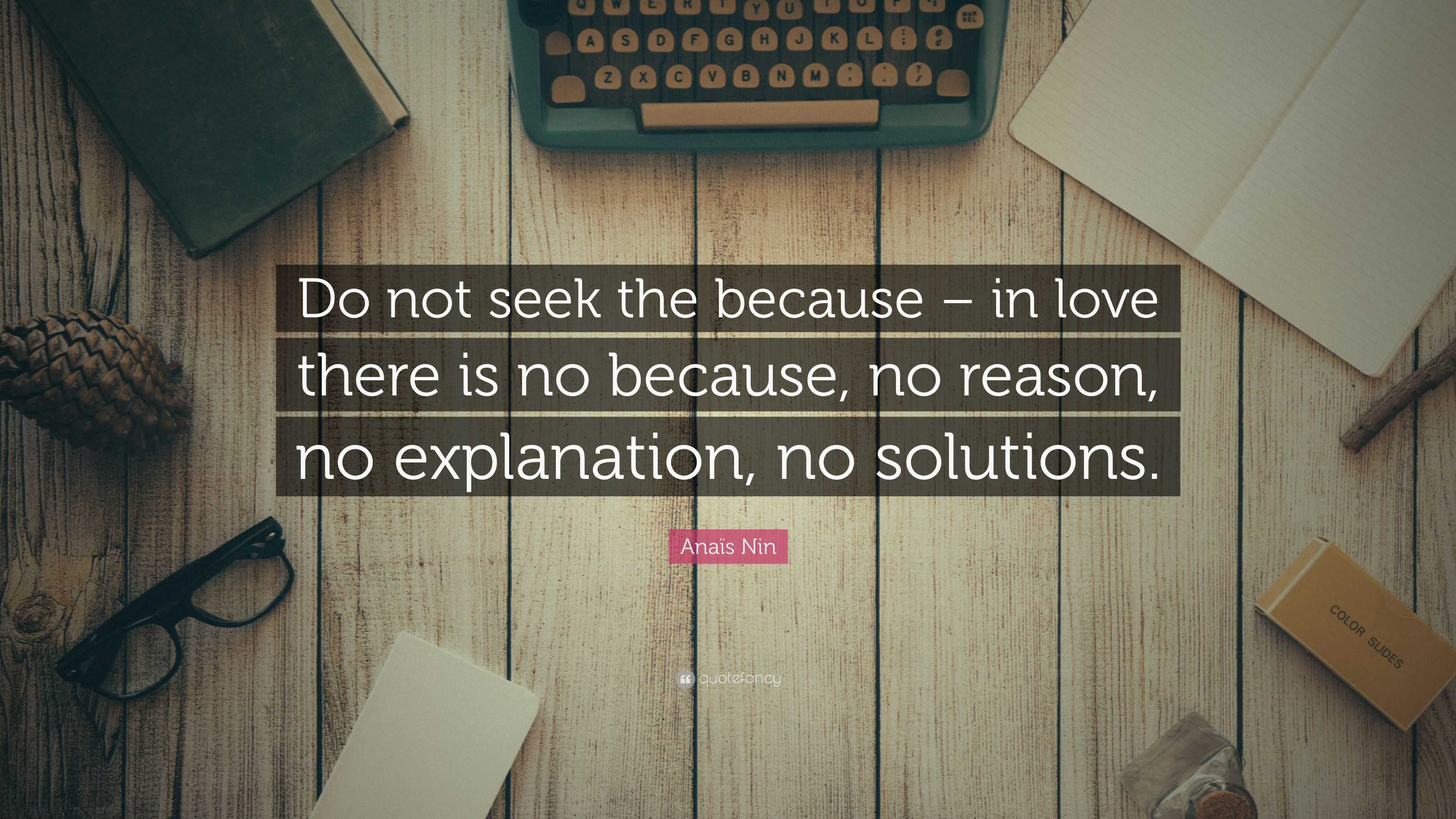 Anaïs Nin Quote: “Do not seek the because – in love there is no because ...
