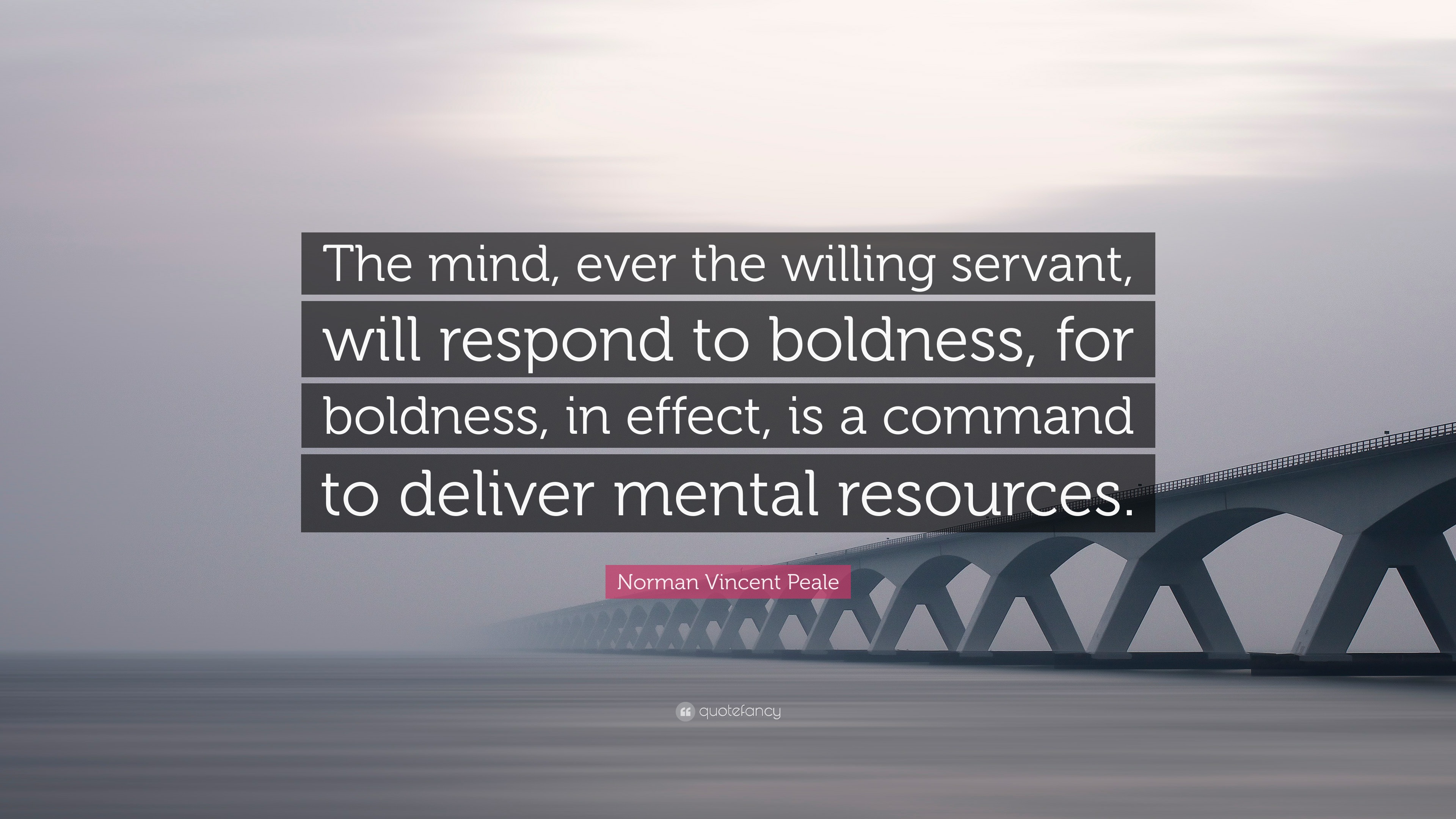 Norman Vincent Peale Quote: “The mind, ever the willing servant, will ...