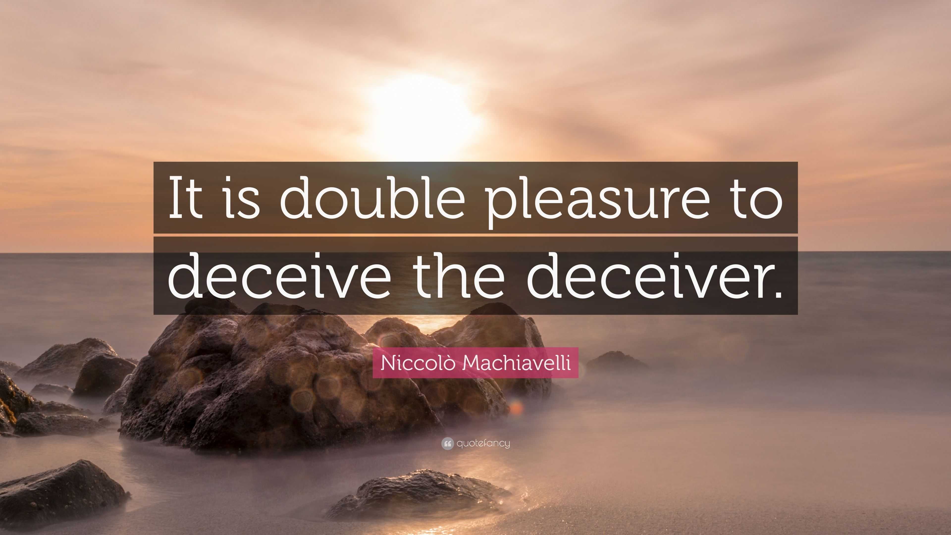 Niccolò Machiavelli Quote: “It is double pleasure to deceive the deceiver.”