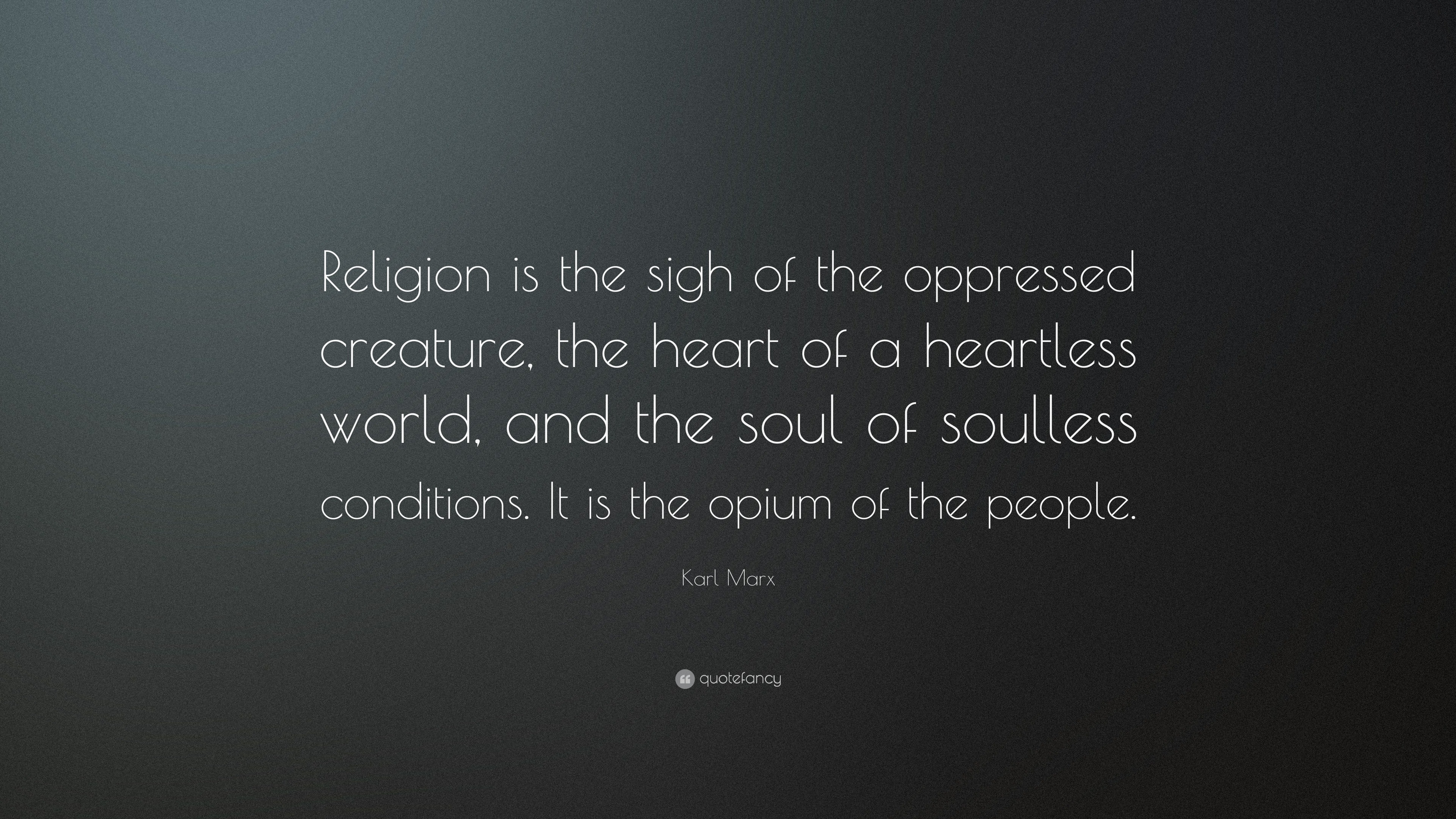 Karl Marx Quote: “Religion is the sigh of the oppressed creature, the ...