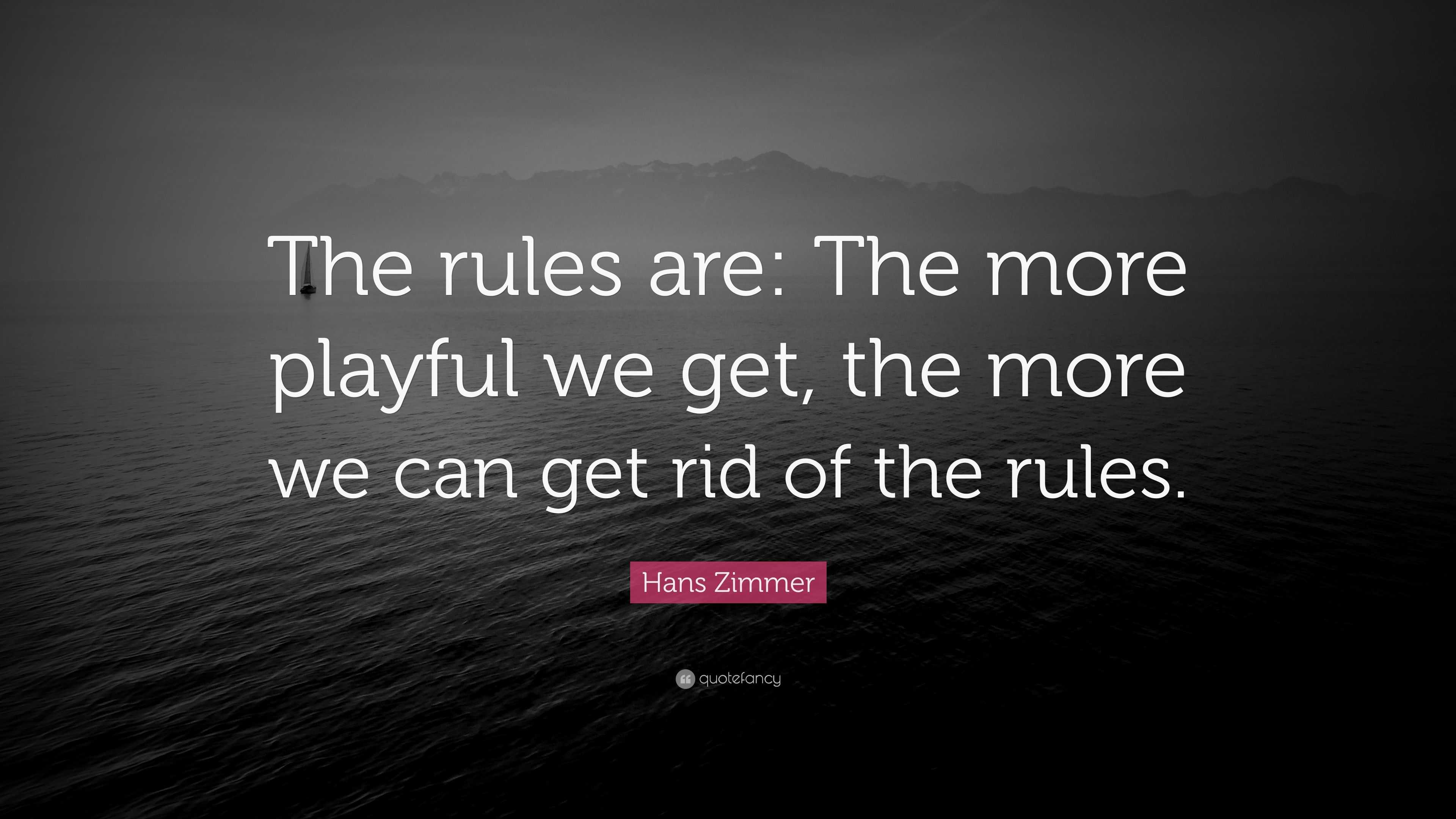 Hans Zimmer Quote: “The rules are: The more playful we get, the more we ...