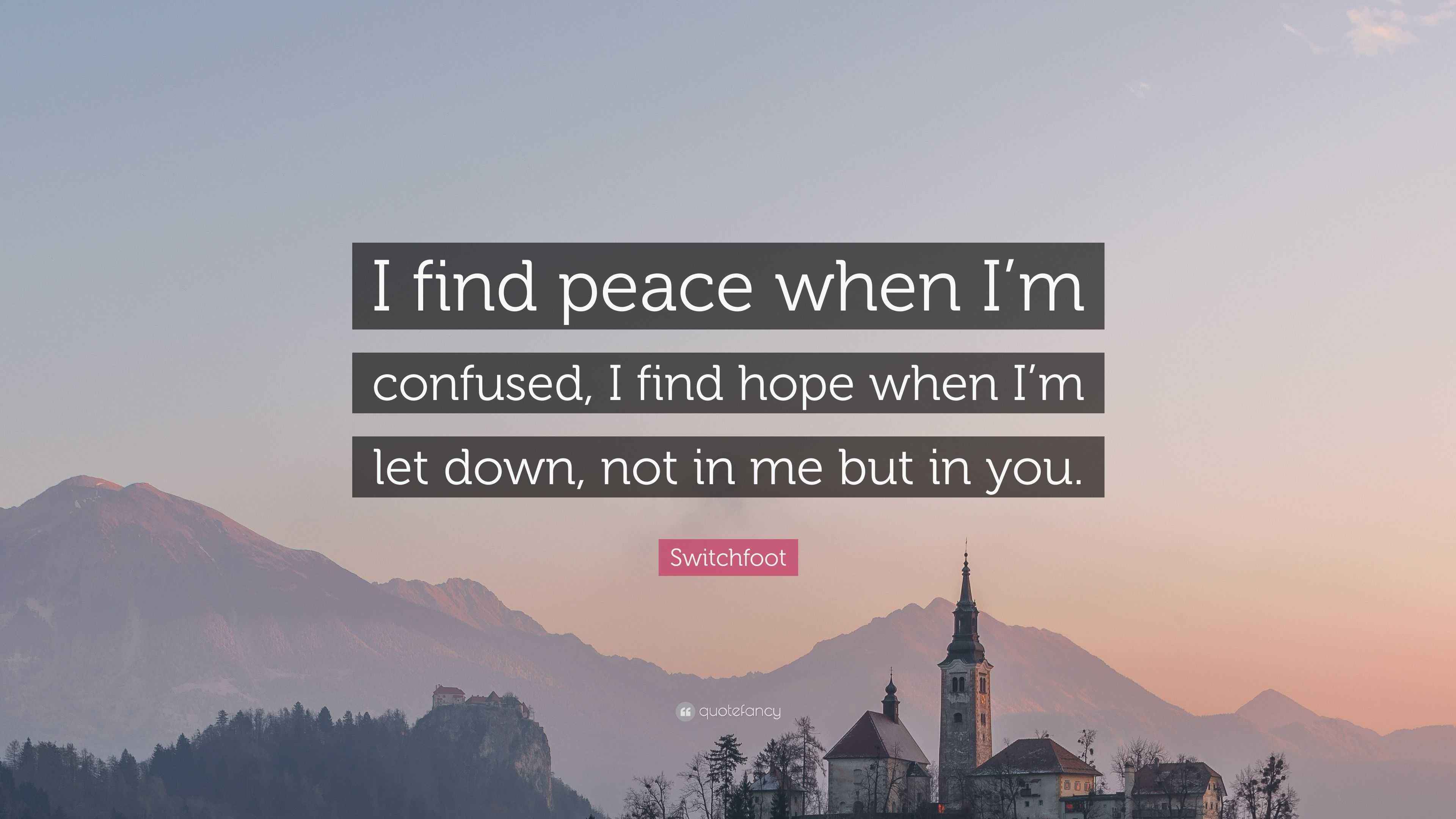 Switchfoot Quote: “I find peace when I’m confused, I find hope when I’m ...