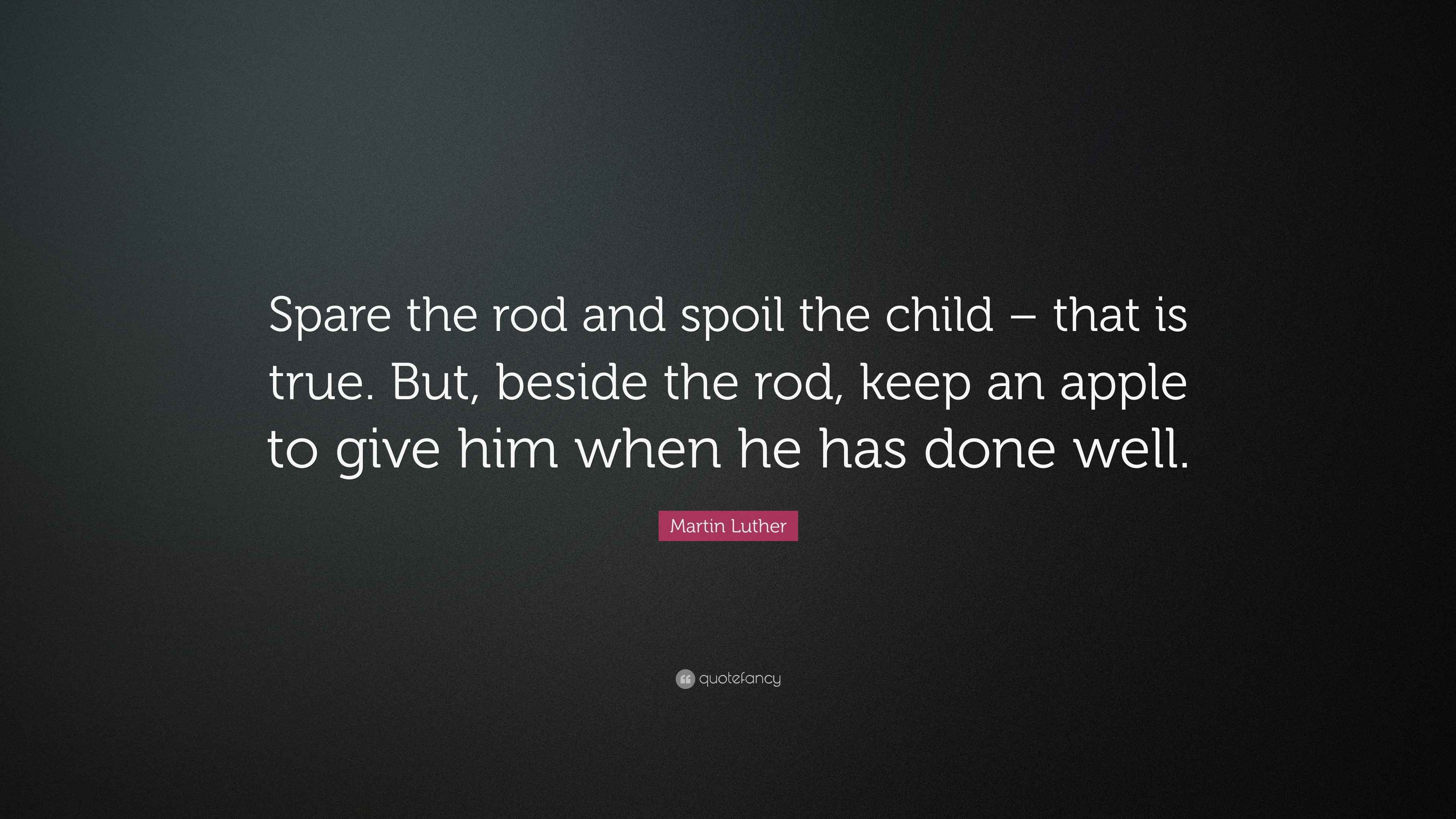 Martin Luther Quote: “Spare the rod and spoil the child – that is true ...