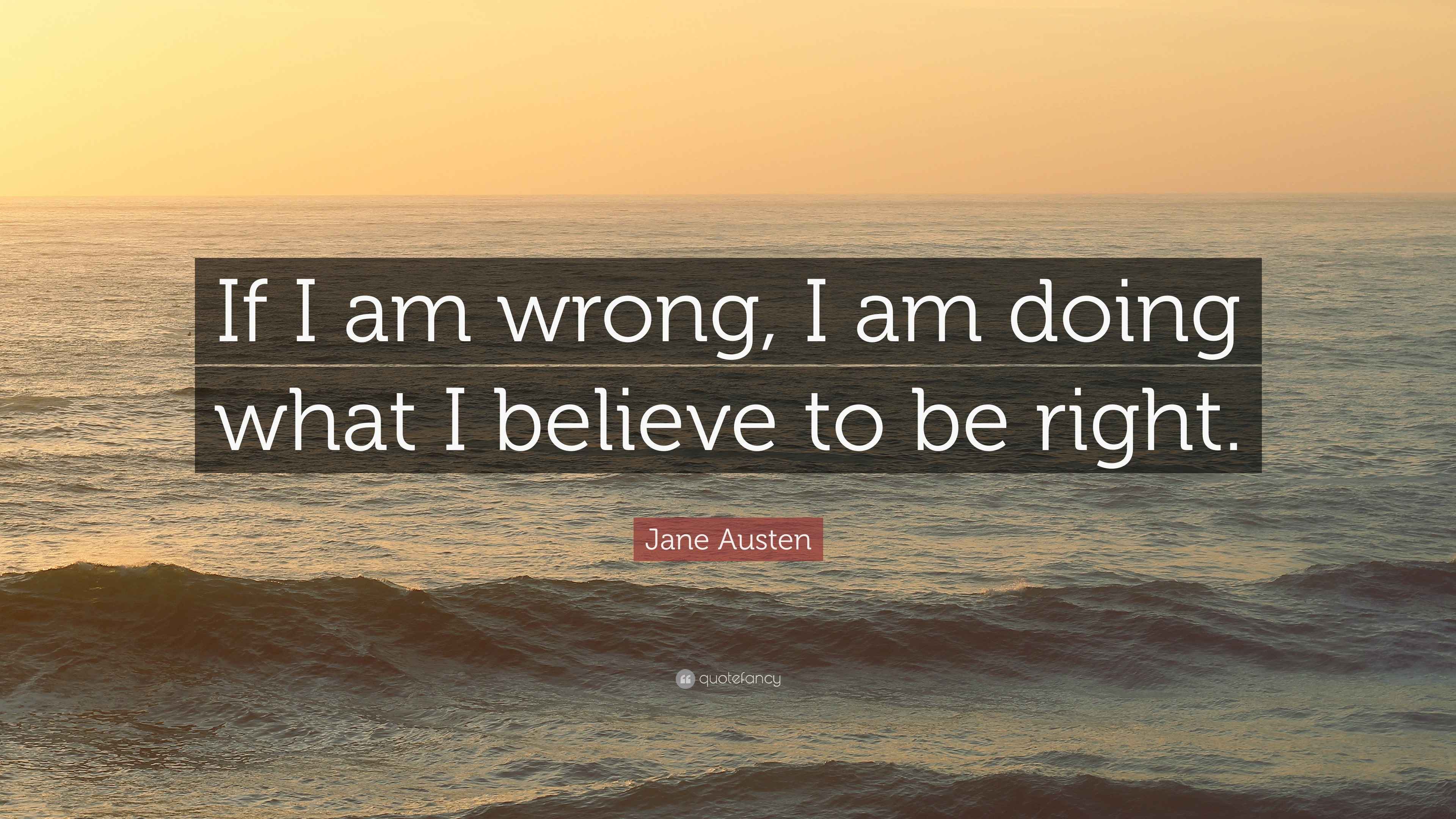 Jane Austen Quote: “If I am wrong, I am doing what I believe to be right.”