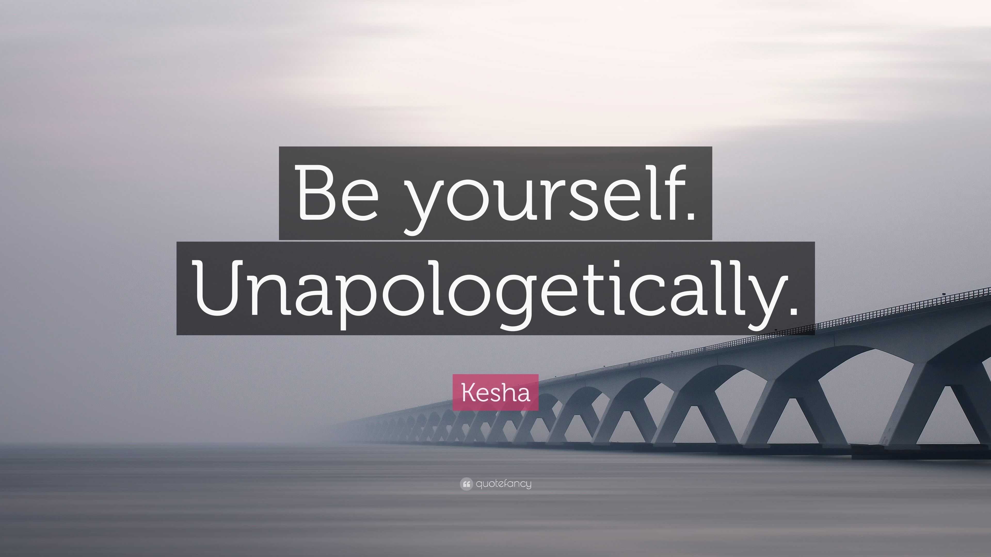 Kesha Quote: “Be yourself. Unapologetically.”