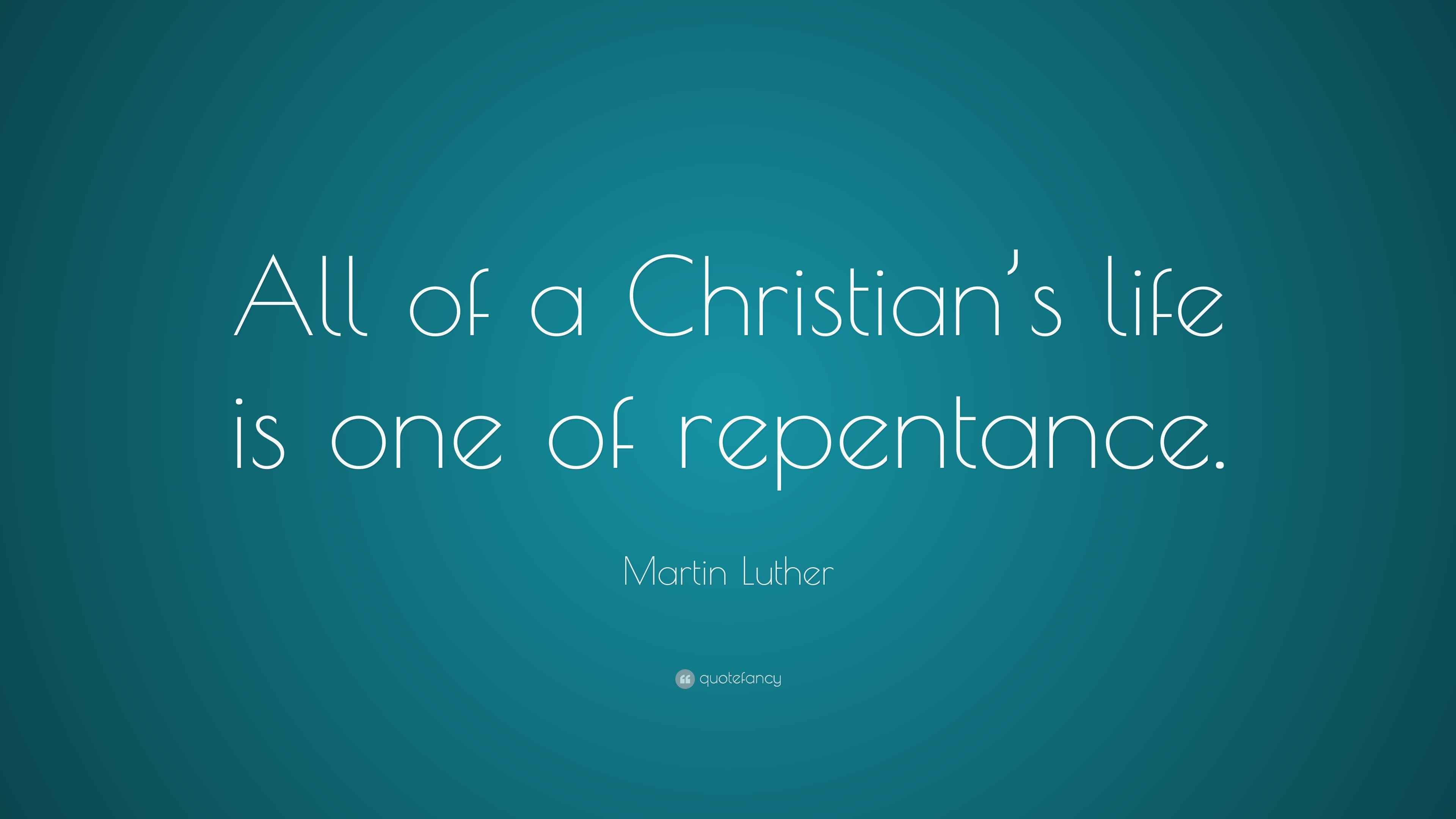 Martin Luther Quote: “All of a Christian’s life is one of repentance.”
