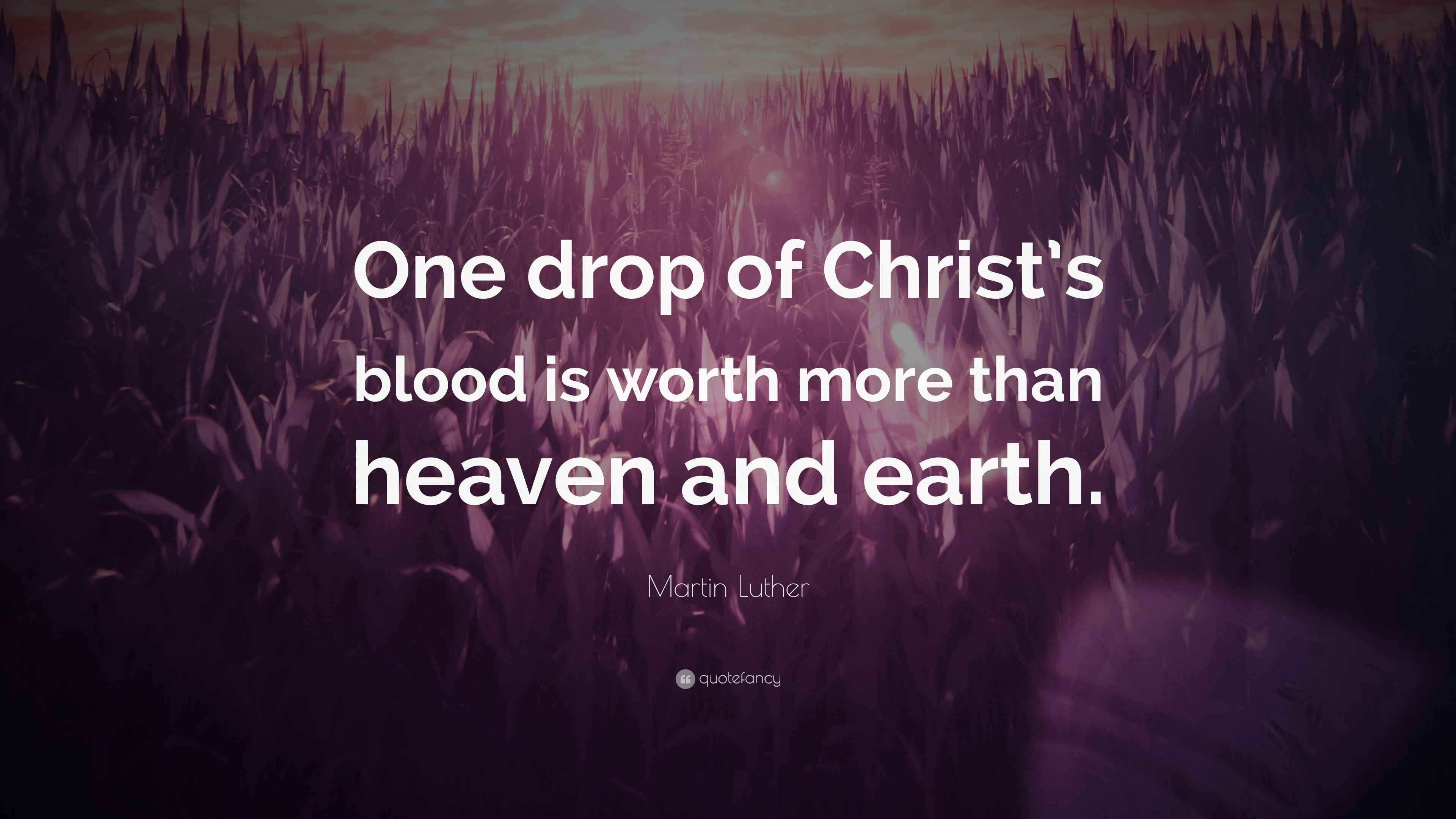 Martin Luther Quote: “One drop of Christ’s blood is worth more than ...