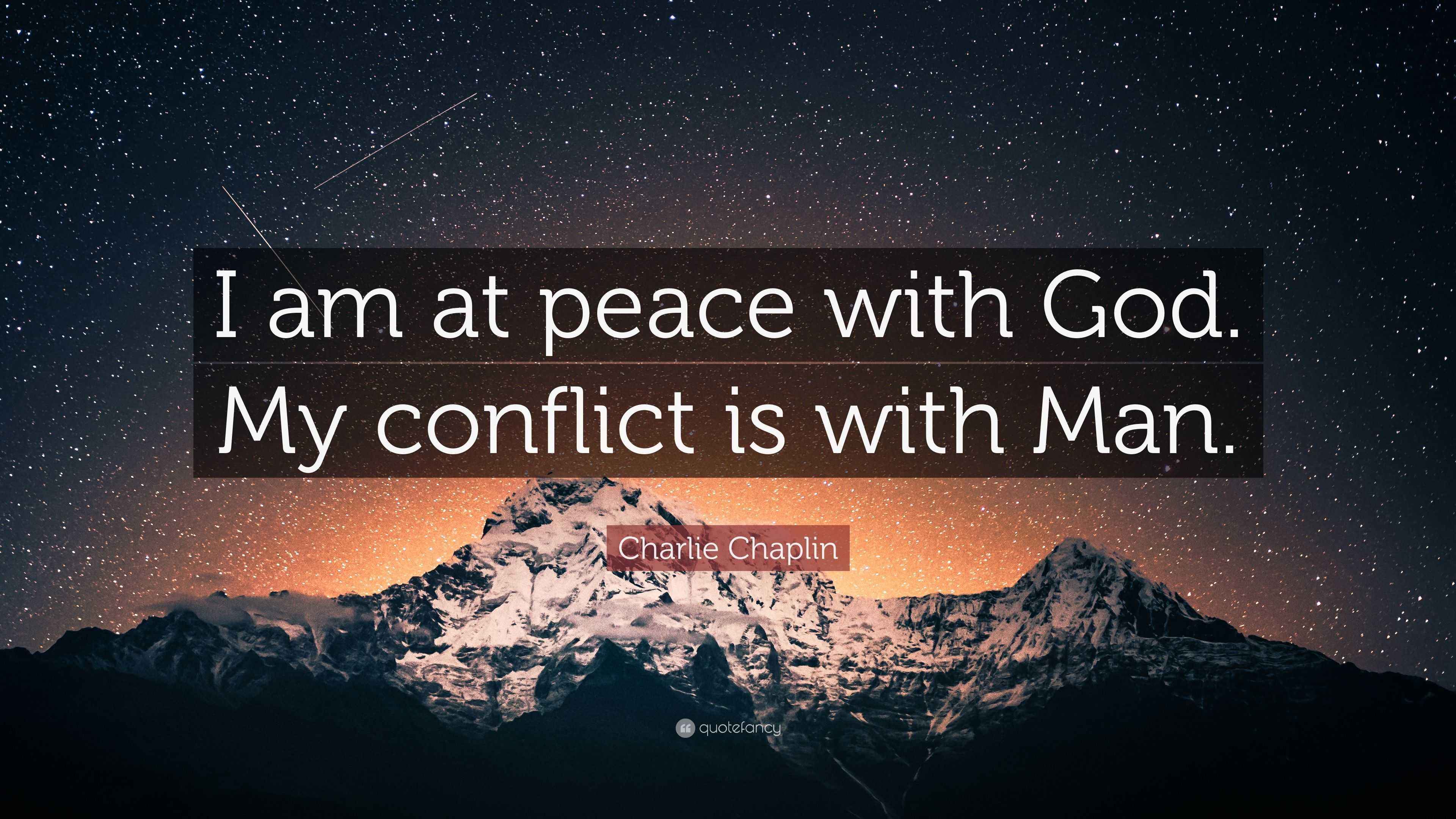 Charlie Chaplin Quote: “I am at peace with God. My conflict is with Man.”