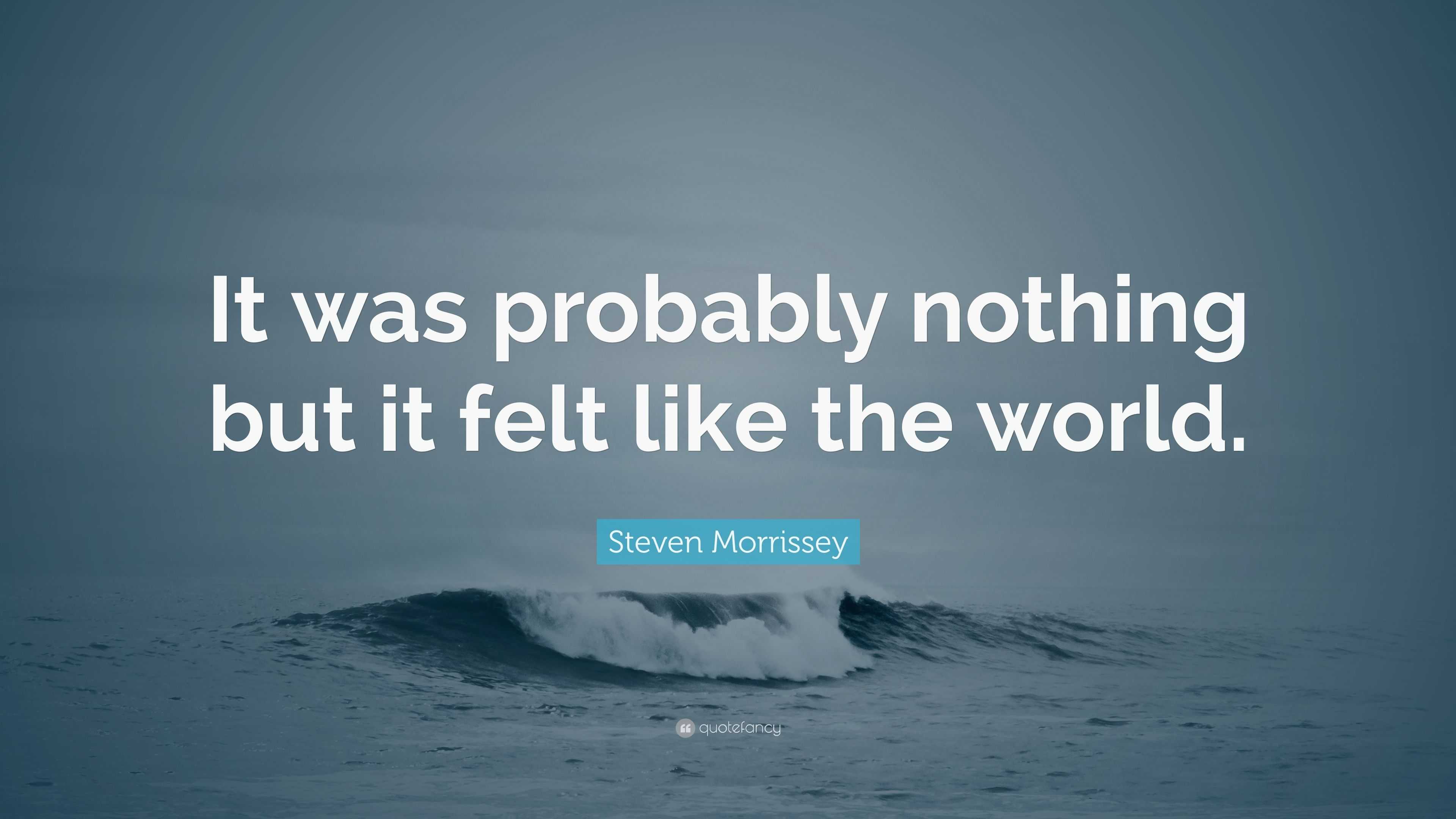 Steven Morrissey Quote: “It was probably nothing but it felt like the ...