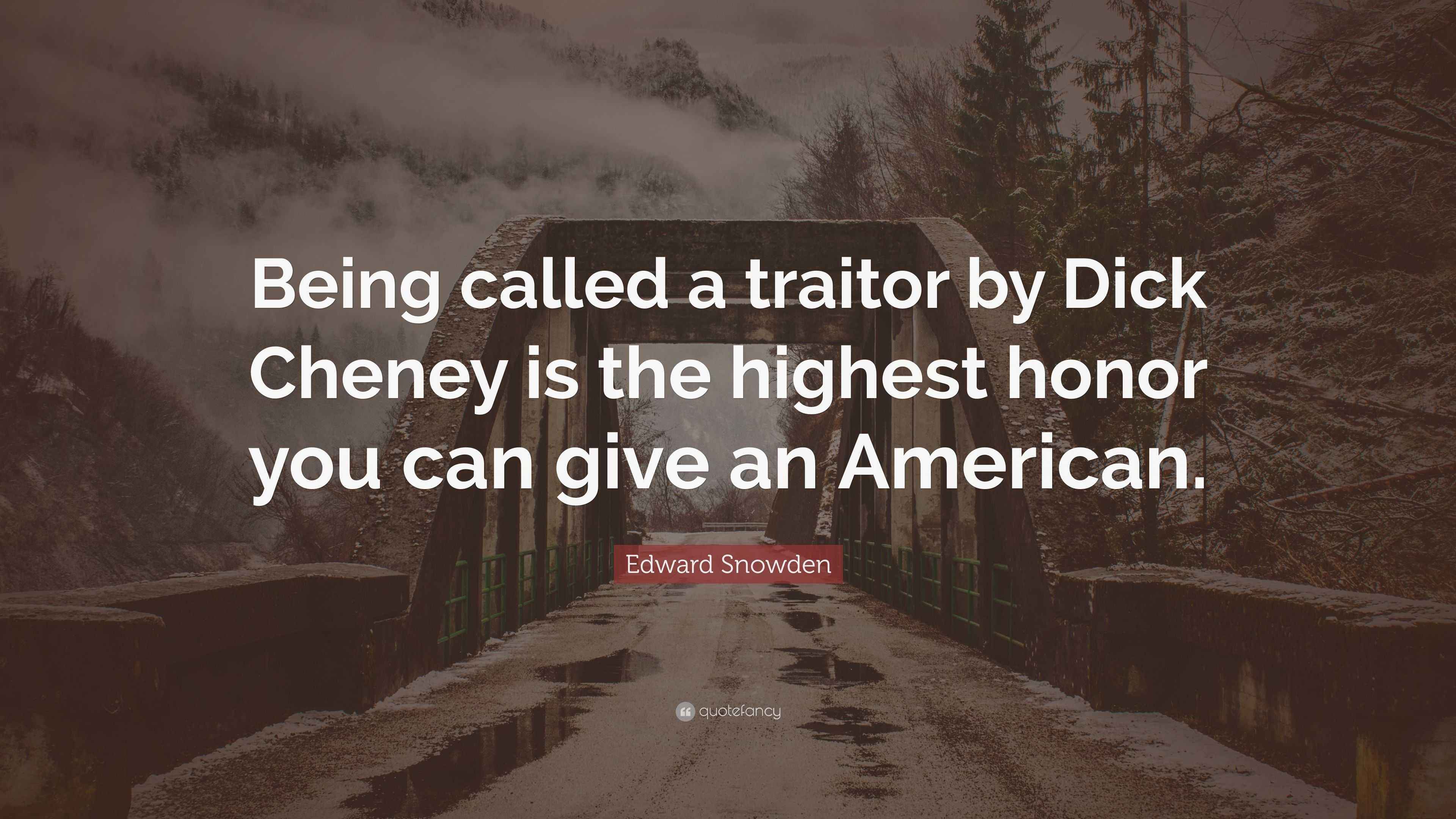 Edward Snowden Quote: “Being called a traitor by Dick Cheney is the ...