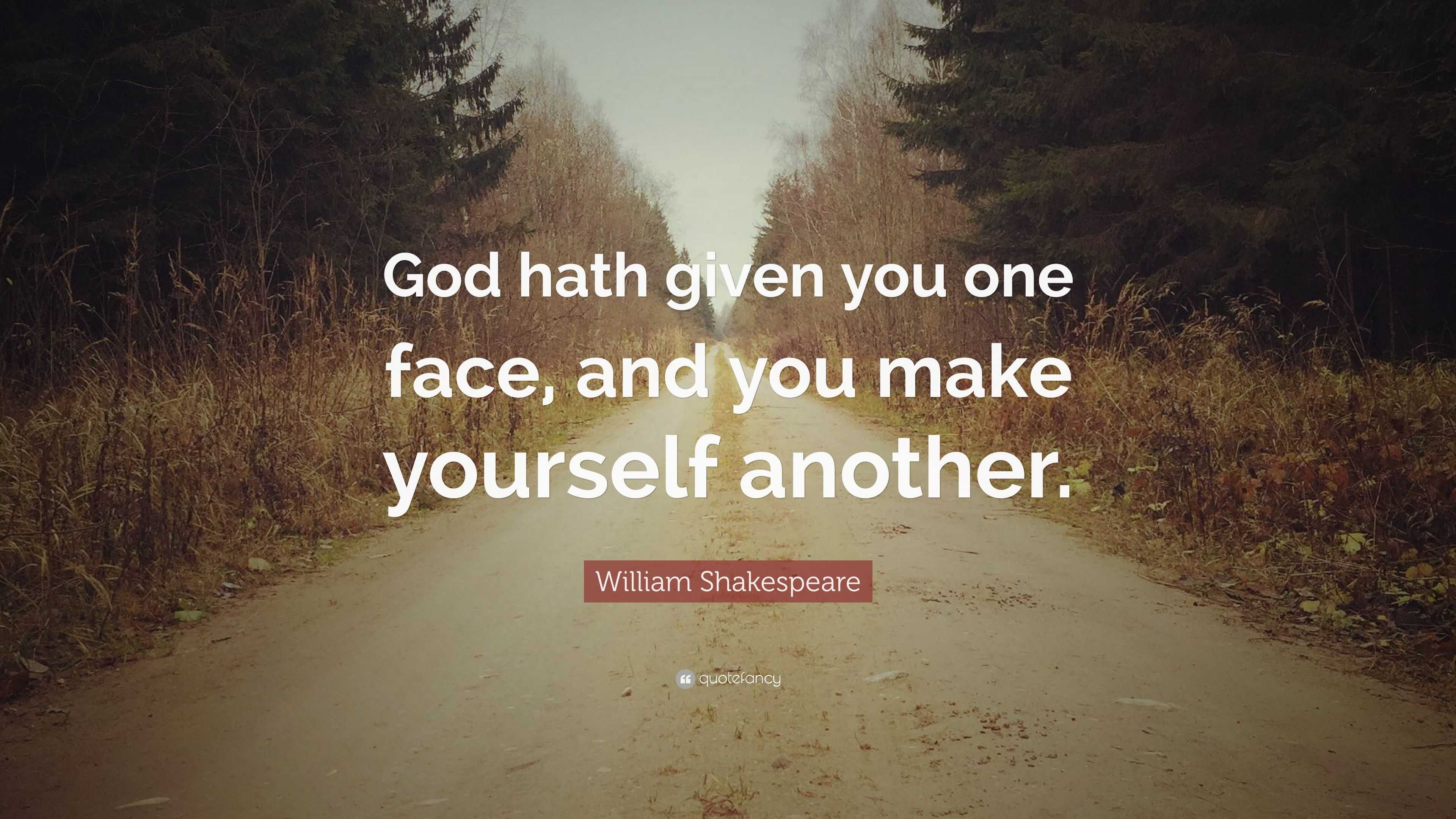 William Shakespeare Quote: “God hath given you one face, and you make ...
