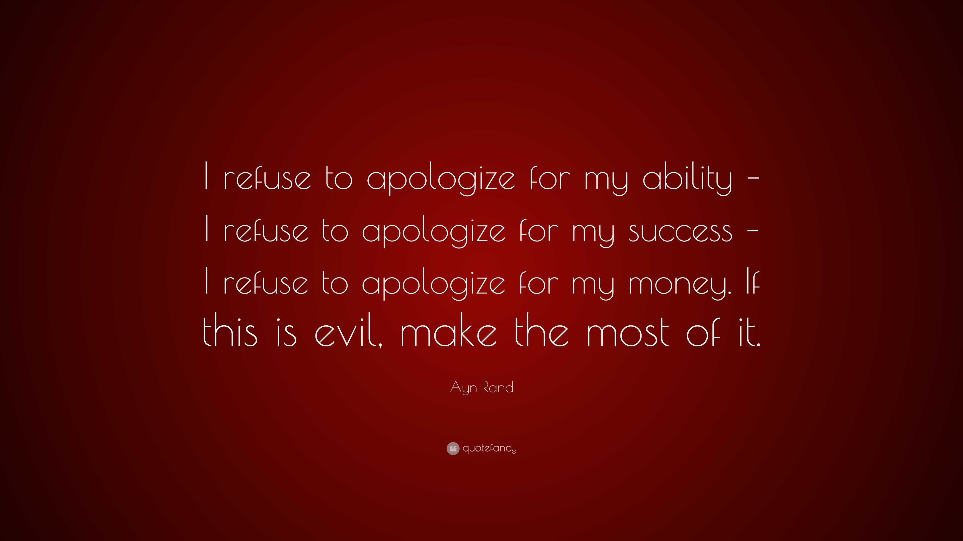 Ayn Rand Quote: “I refuse to apologize for my ability – I refuse to ...