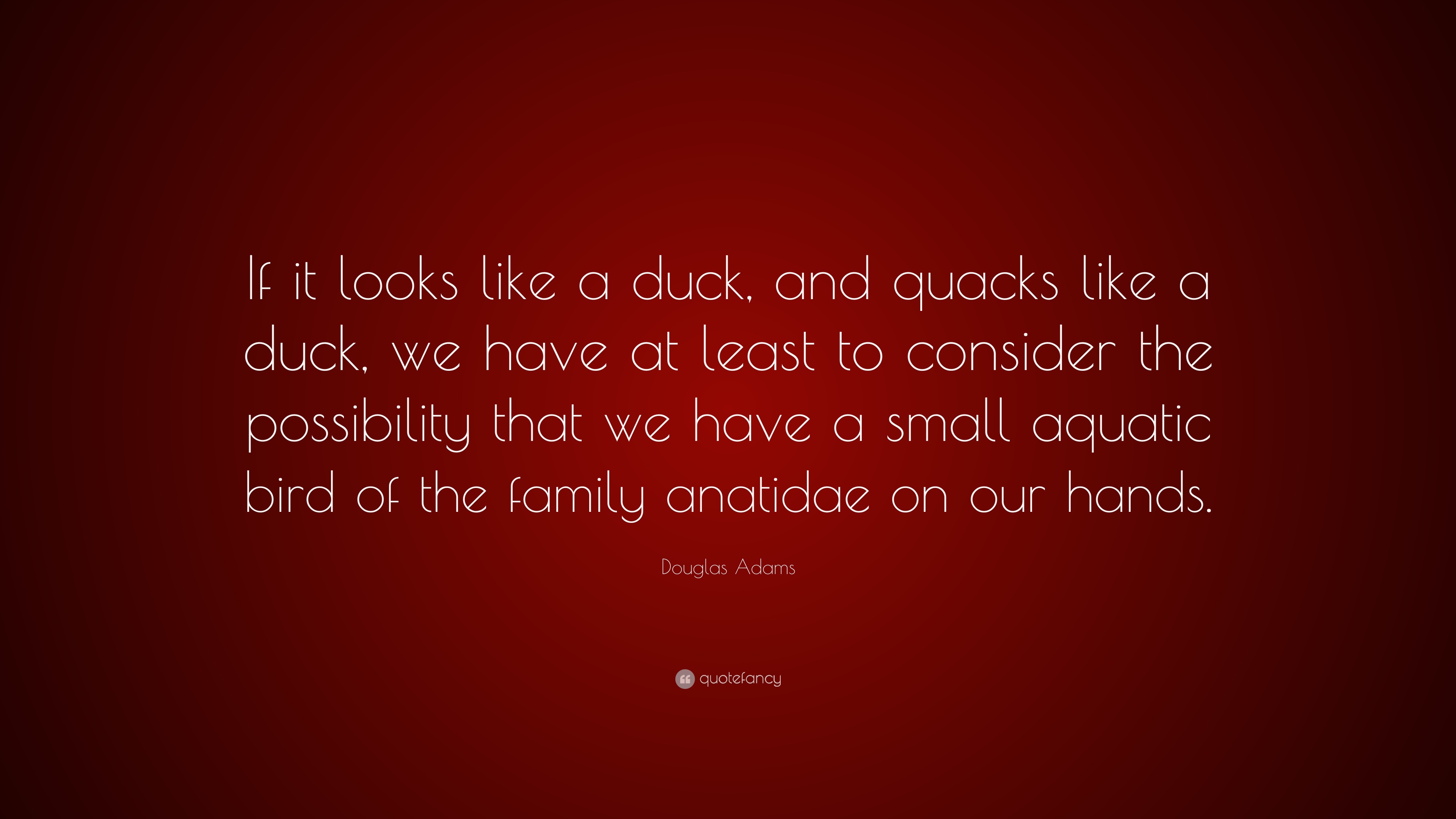 Douglas Adams Quote: “If it looks like a duck, and quacks like a duck ...