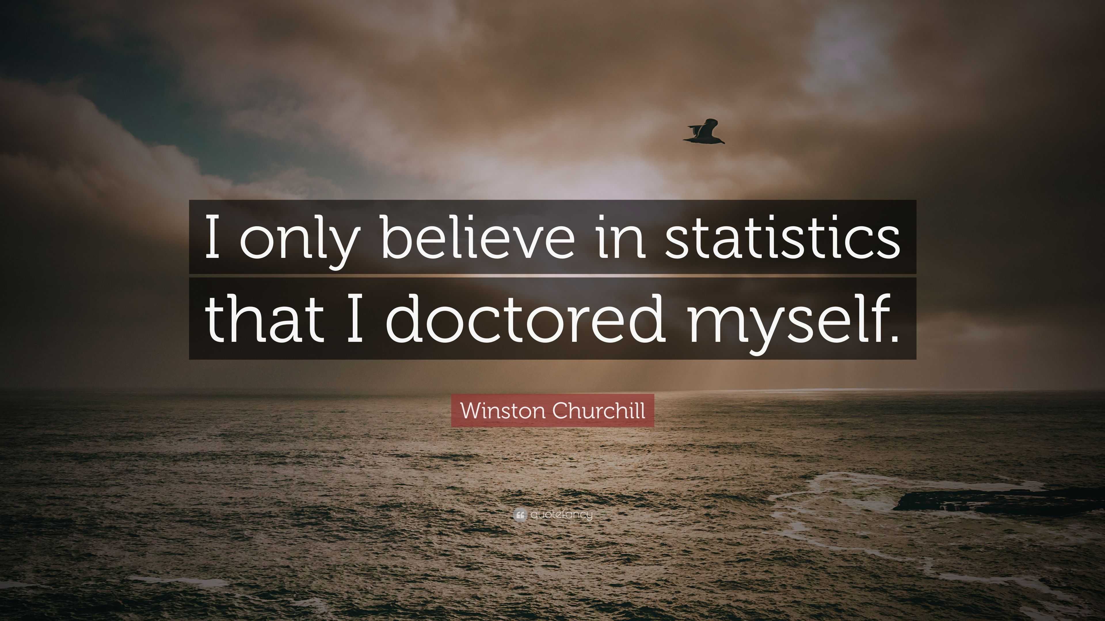 Winston Churchill Quote: “I only believe in statistics that I doctored ...