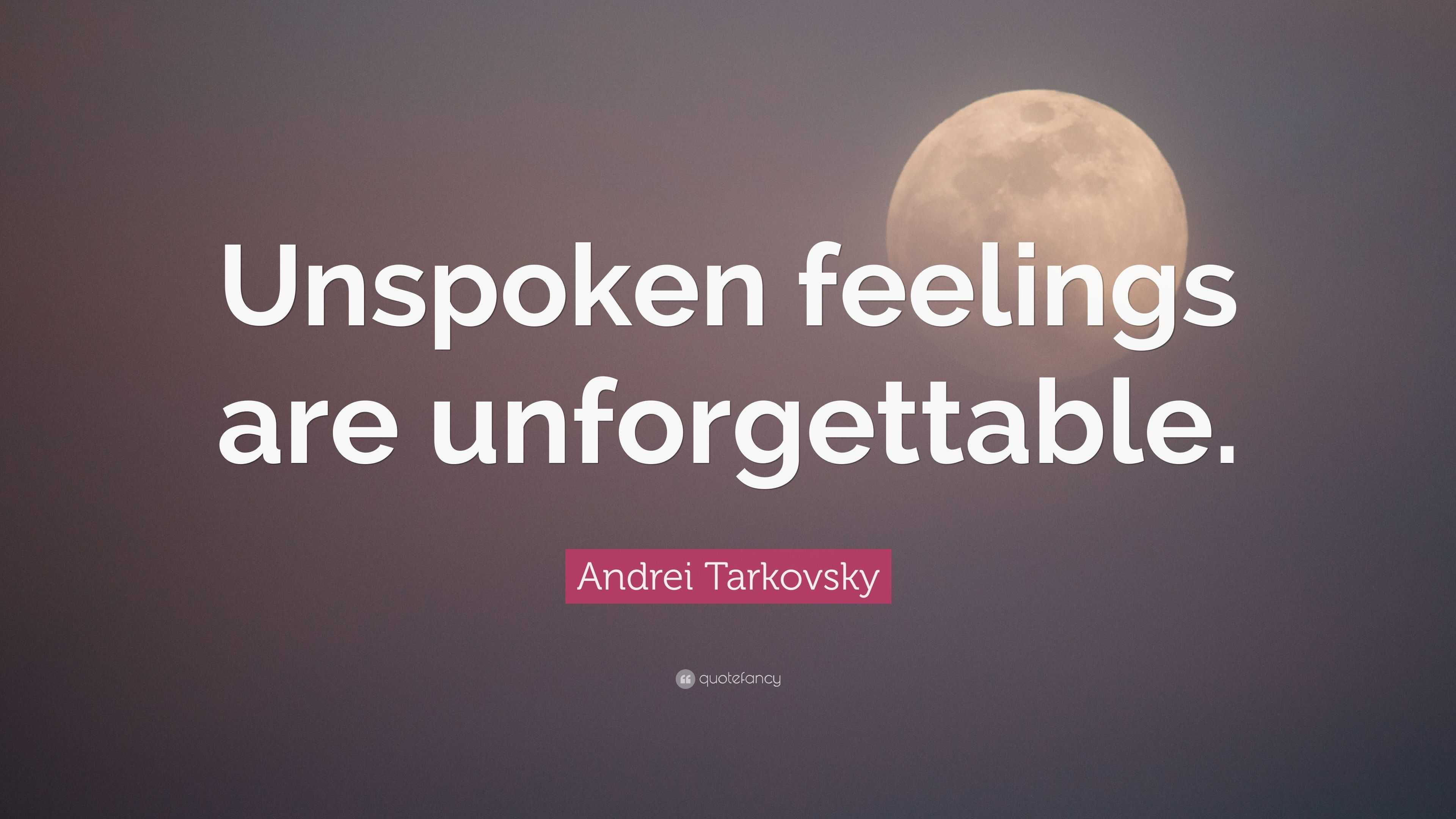 Andrei Tarkovsky Quote: “Unspoken feelings are unforgettable.”