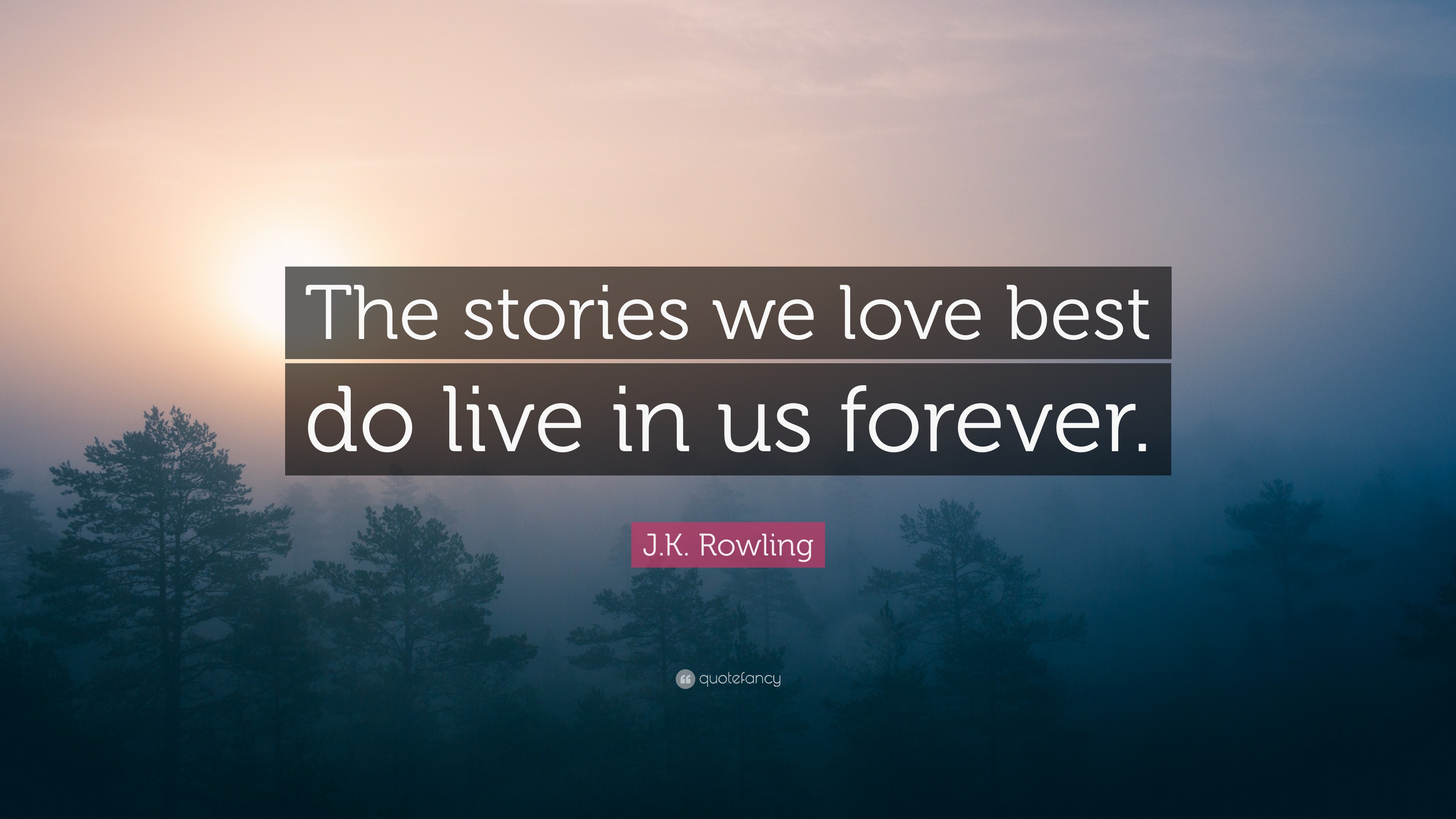 J.K. Rowling Quote: “The stories we love best do live in us forever.”