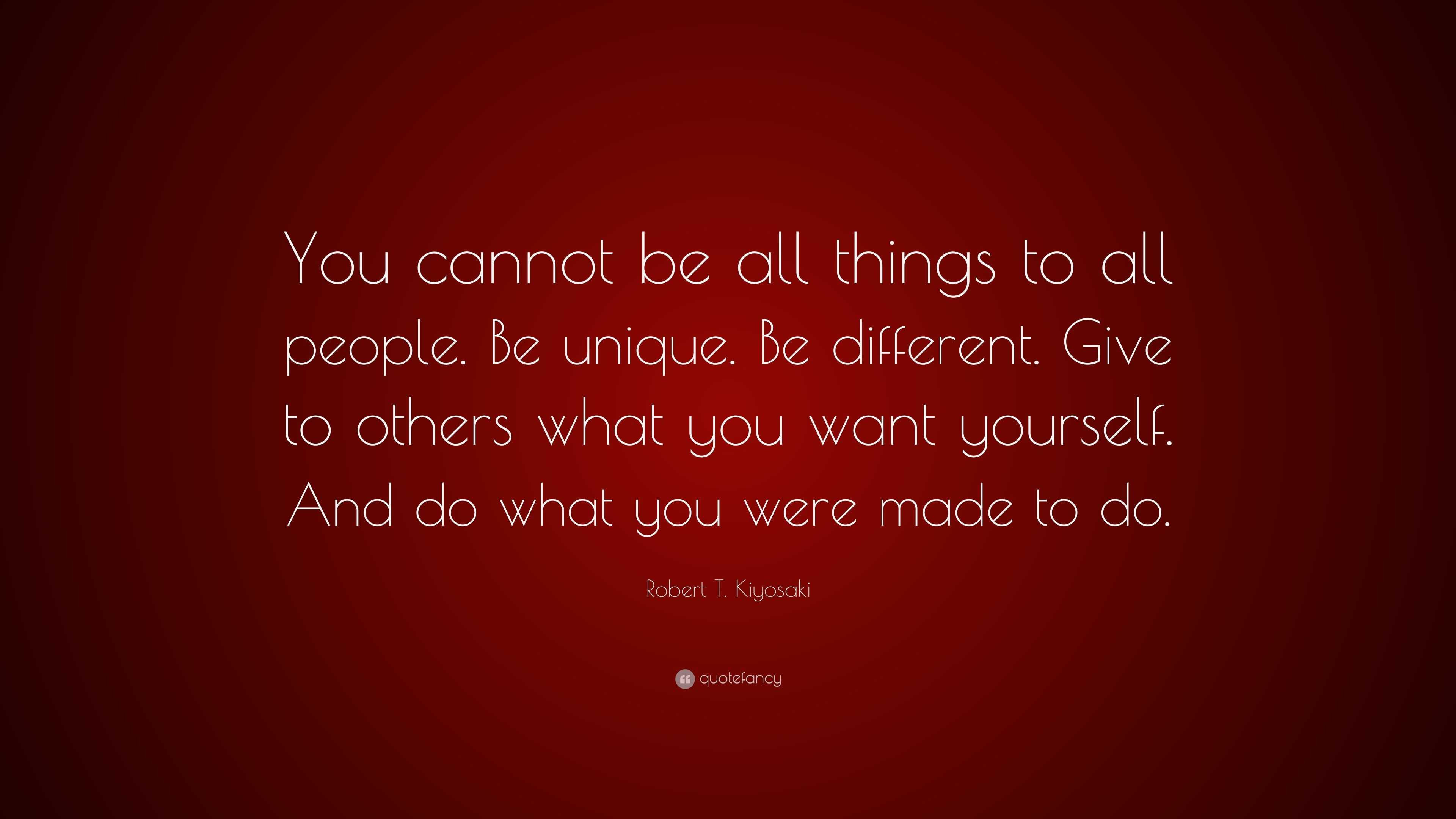 Robert T. Kiyosaki Quote: “You cannot be all things to all people. Be ...