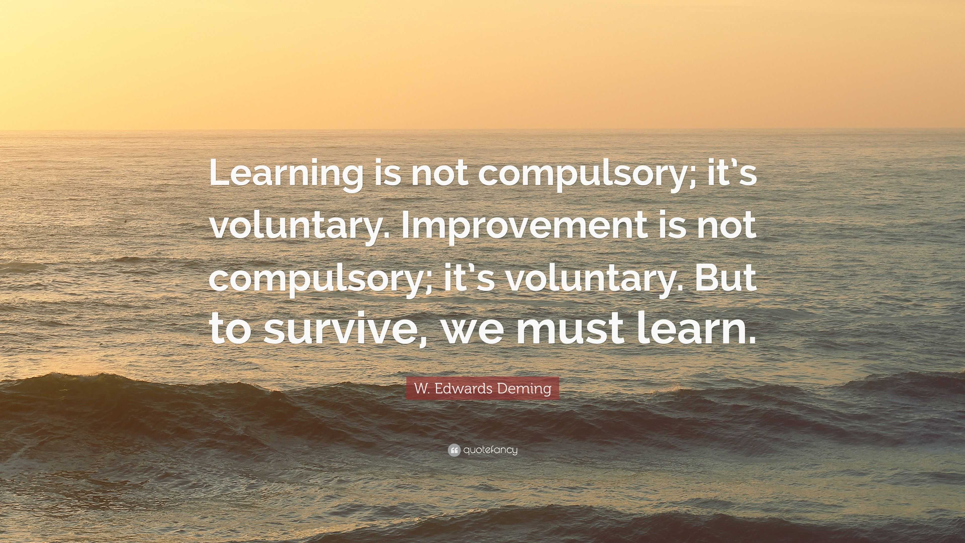 W. Edwards Deming Quote: “Learning is not compulsory; it’s voluntary ...