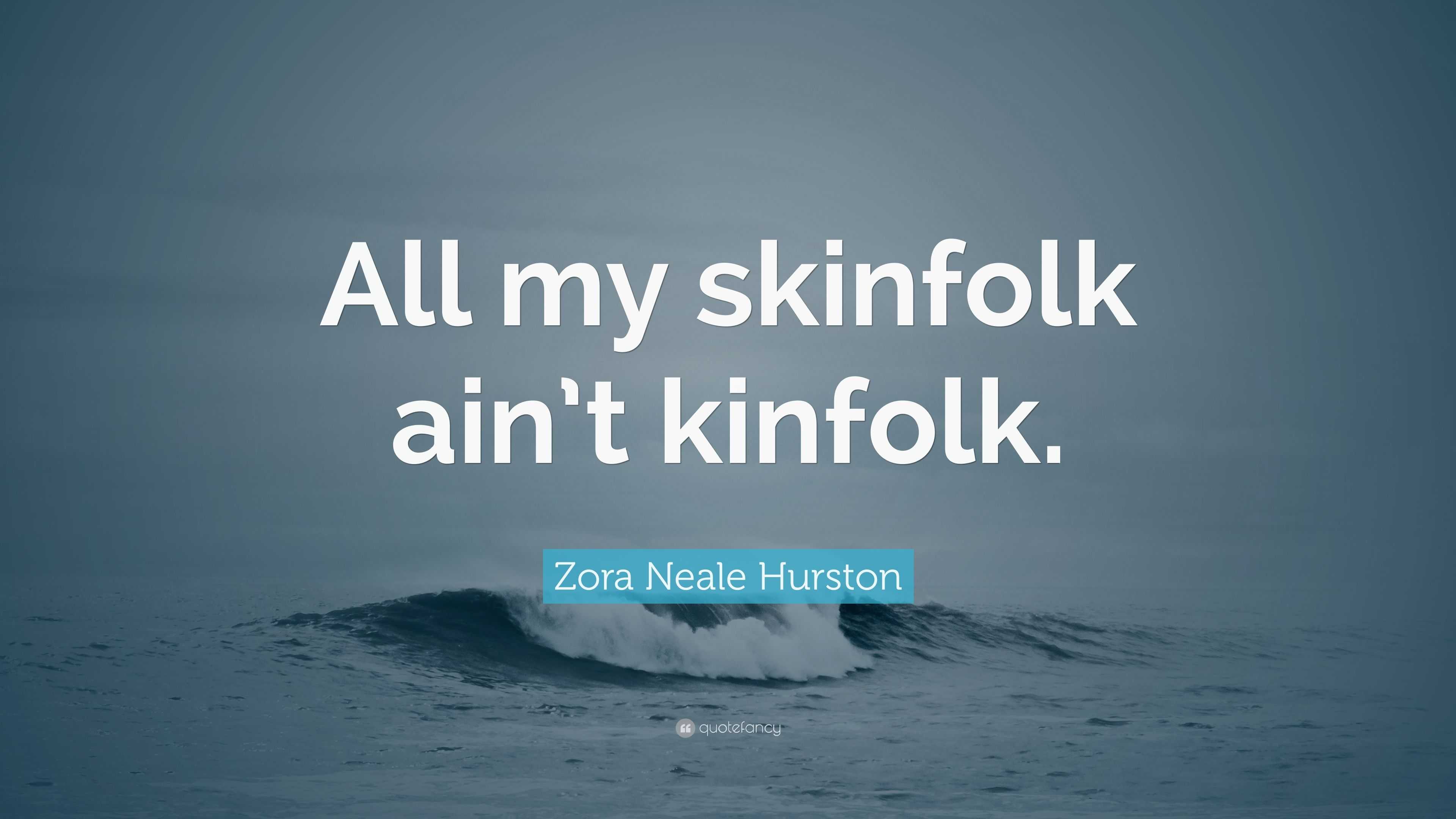 Zora Neale Hurston Quote: “All my skinfolk ain’t kinfolk.”