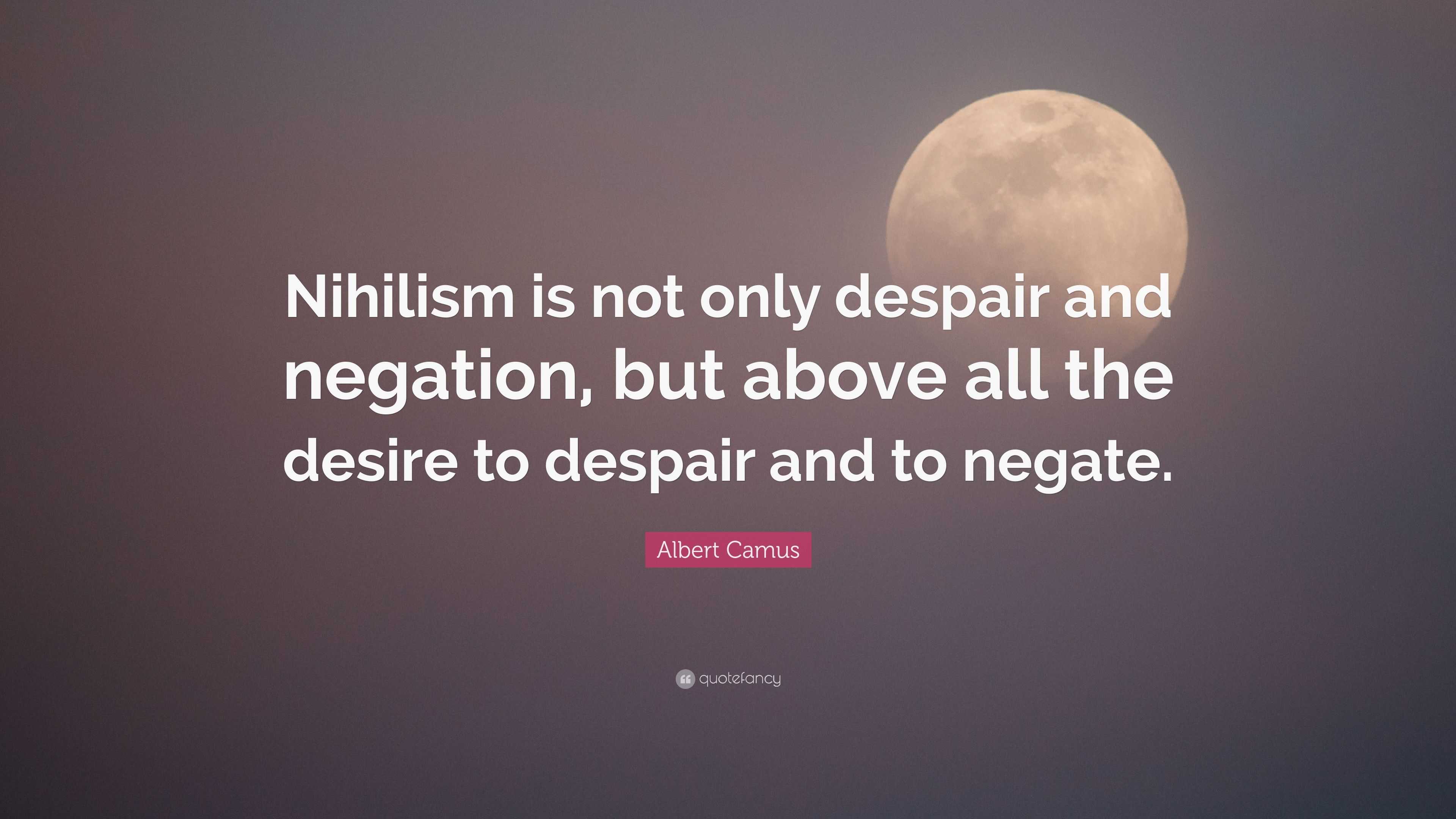 Albert Camus Quote: “Nihilism is not only despair and negation, but ...